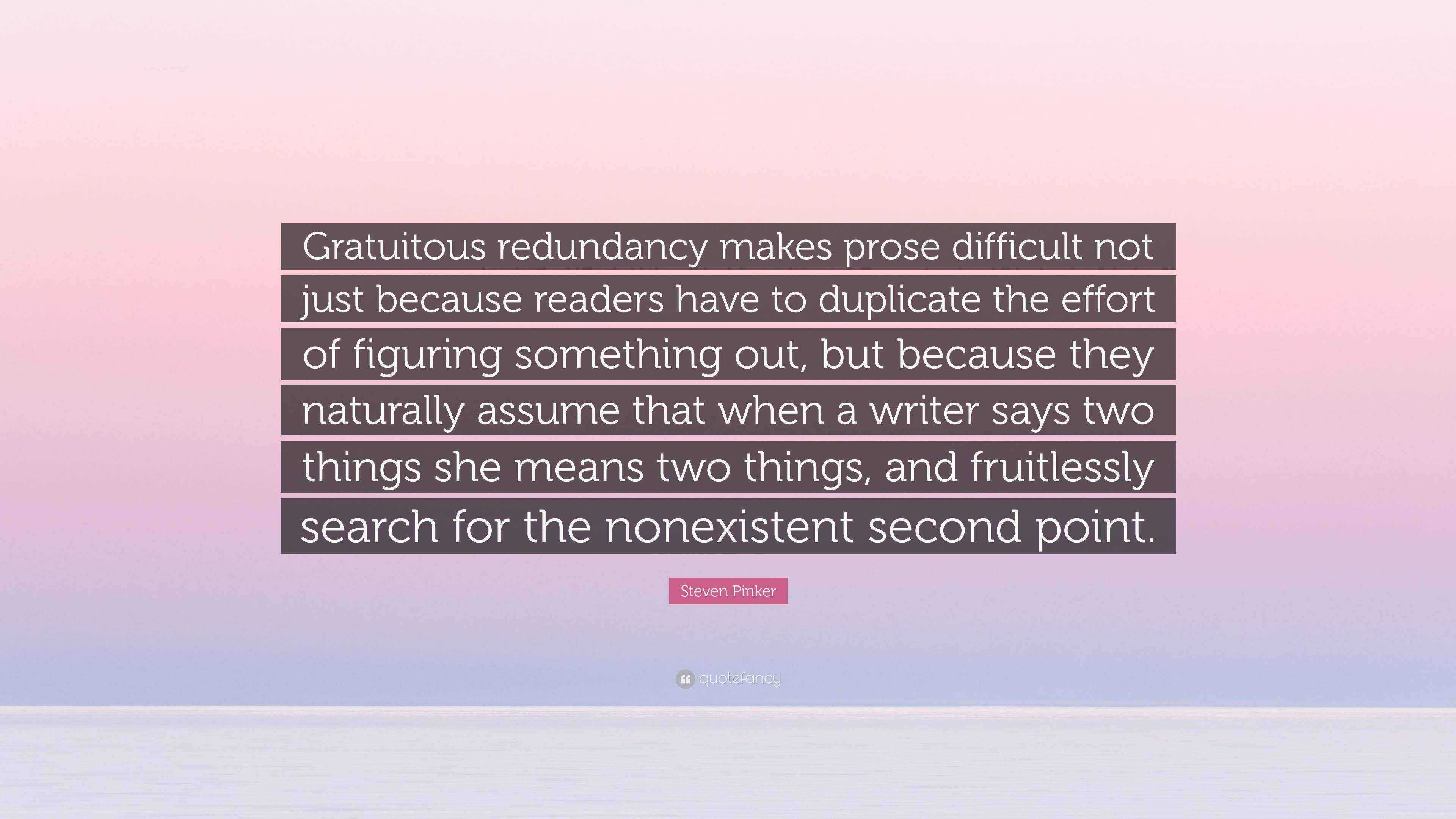 Steven Pinker Quote: “Gratuitous redundancy makes prose difficult not ...
