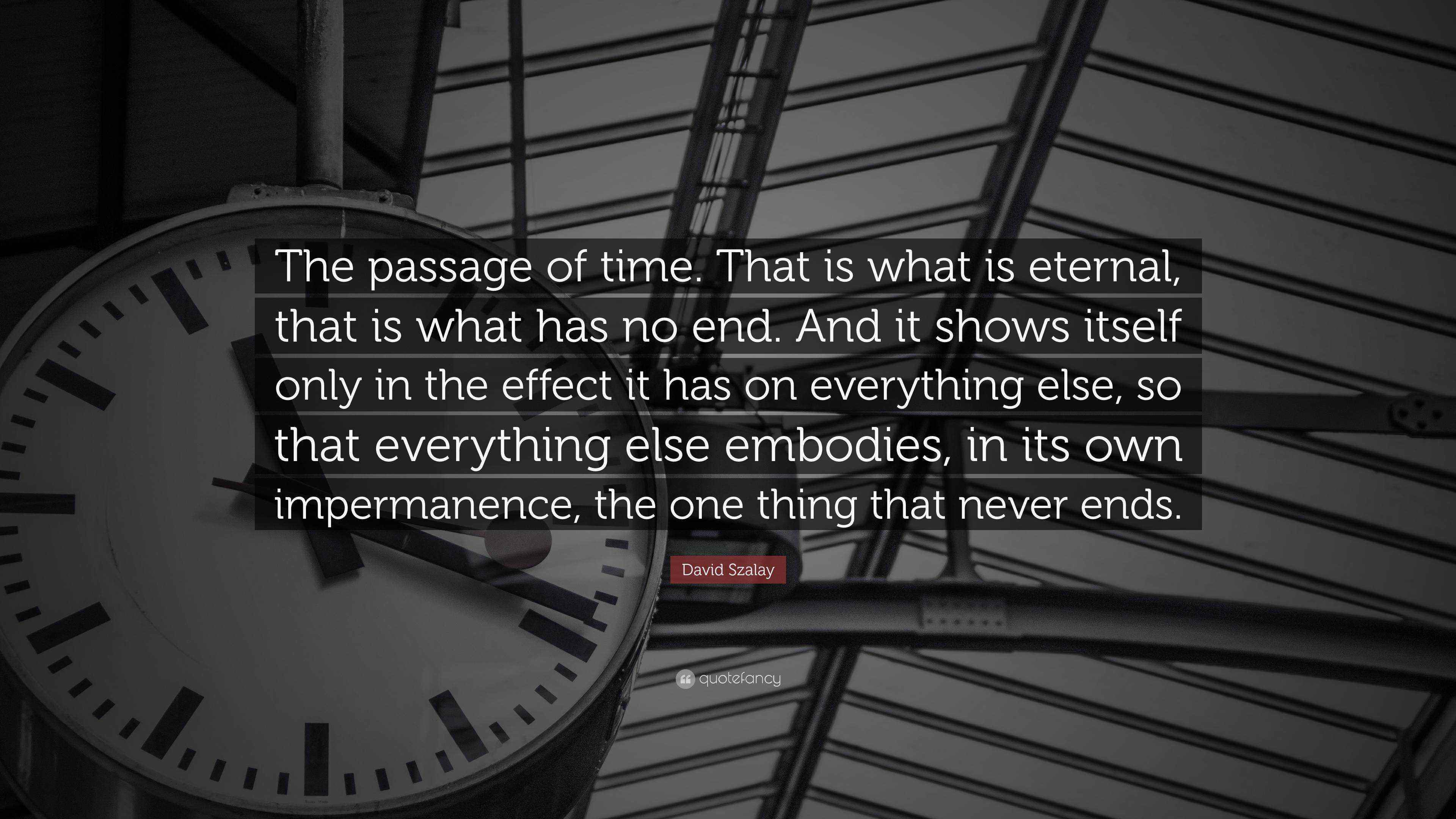 David Szalay Quote: “The passage of time. That is what is eternal, that ...