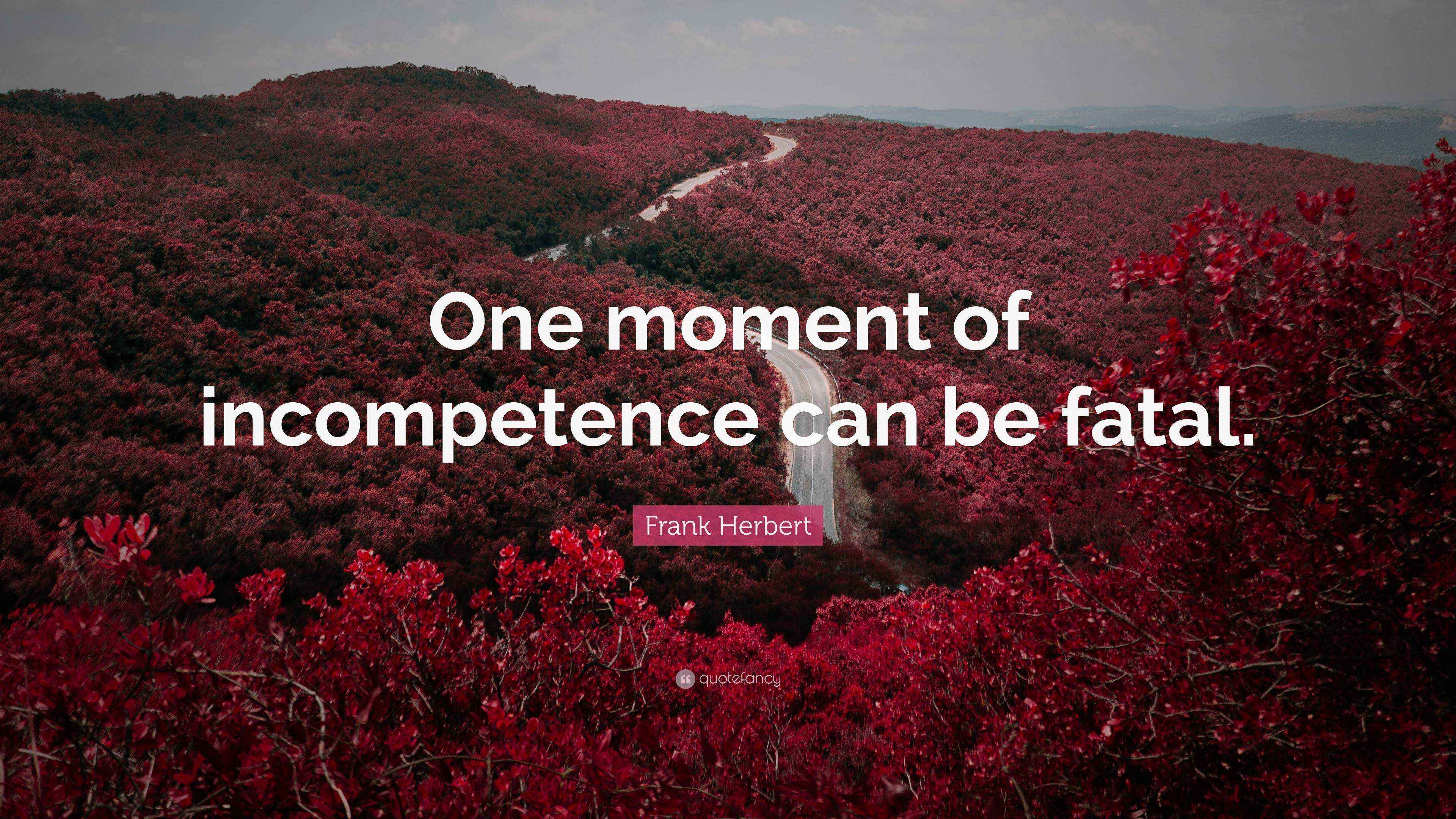 Frank Herbert Quote: “One moment of incompetence can be fatal.”