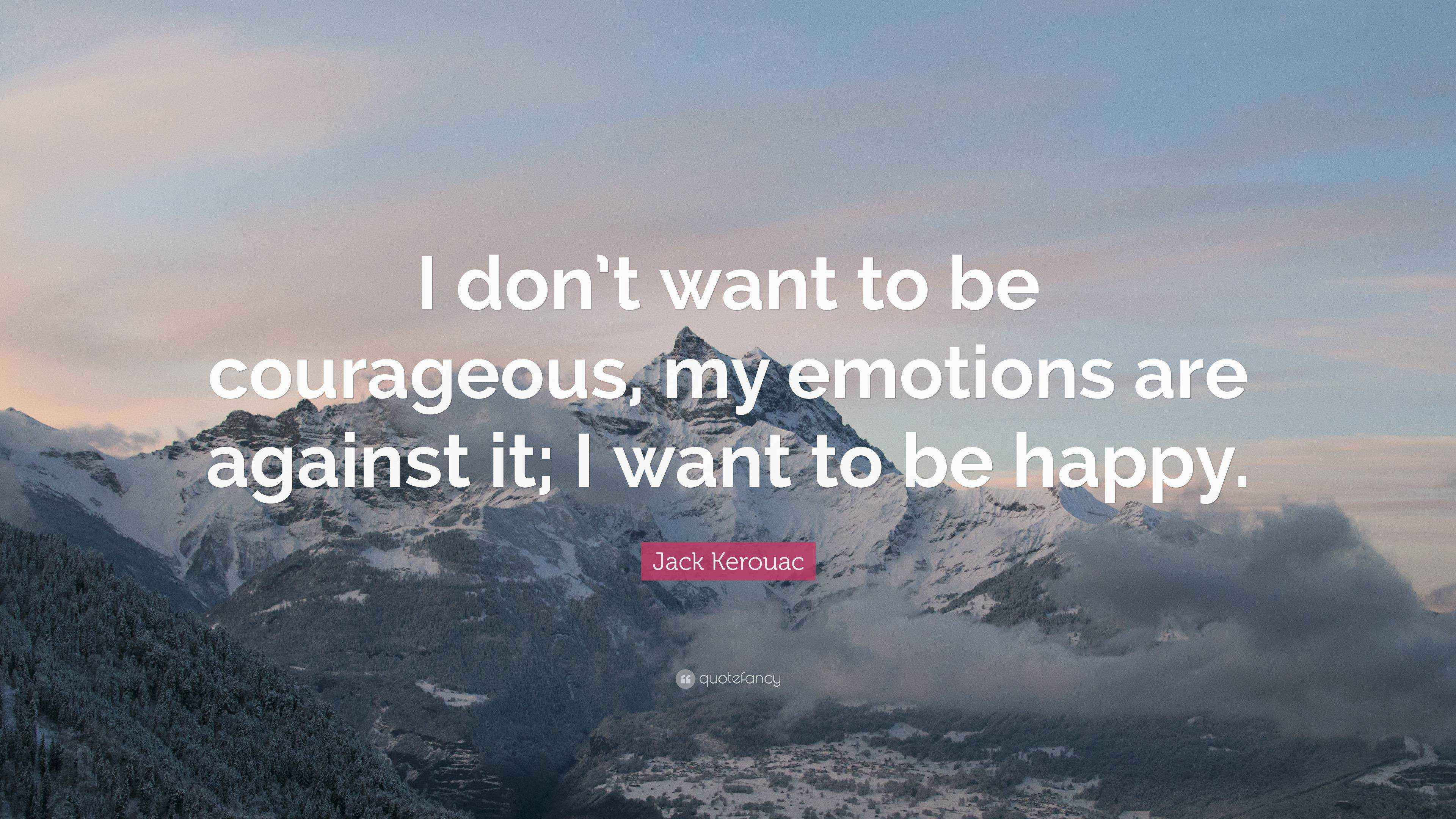 Jack Kerouac Quote: “I don’t want to be courageous, my emotions are ...