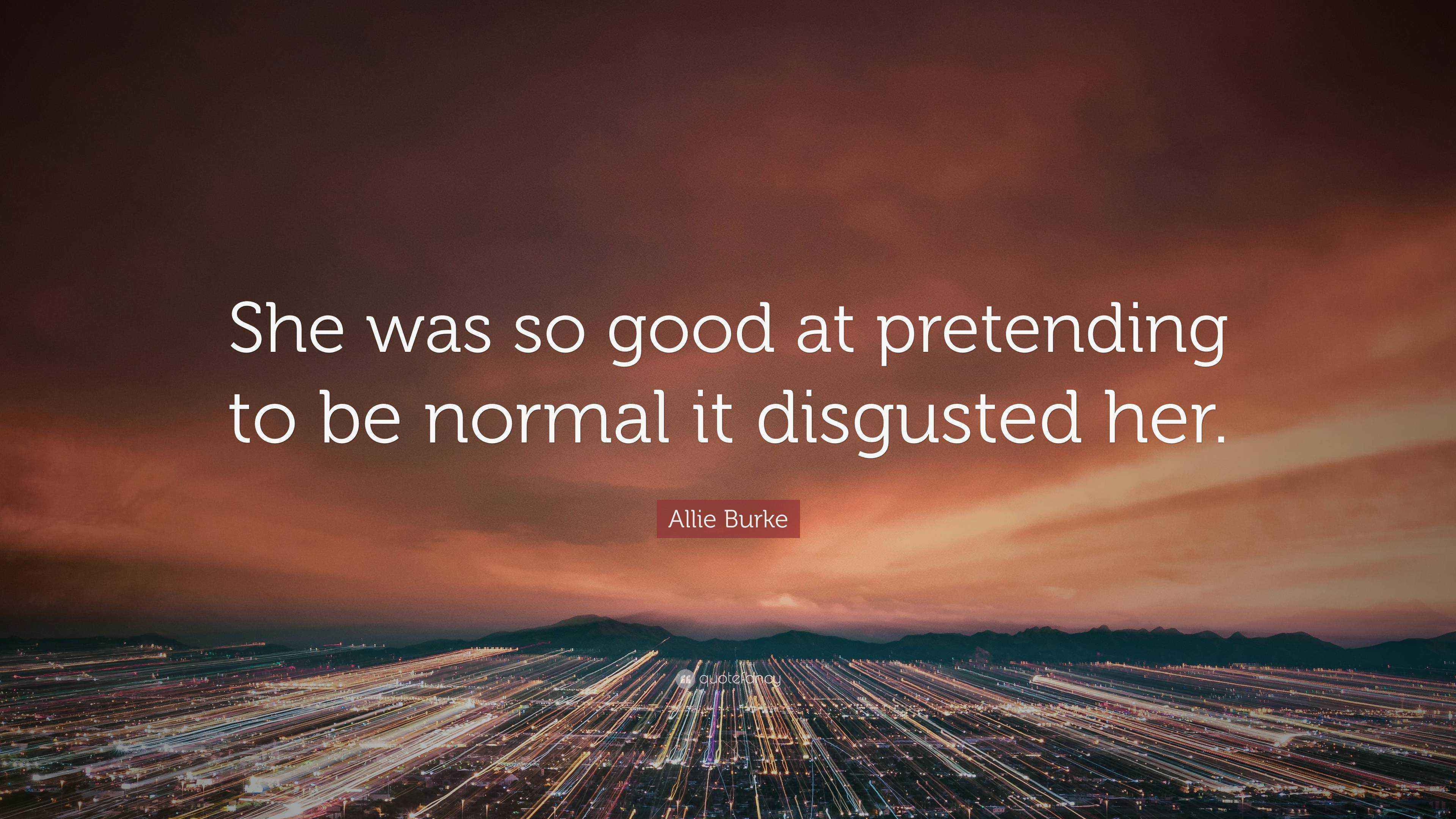 Allie Burke Quote: “She was so good at pretending to be normal it ...