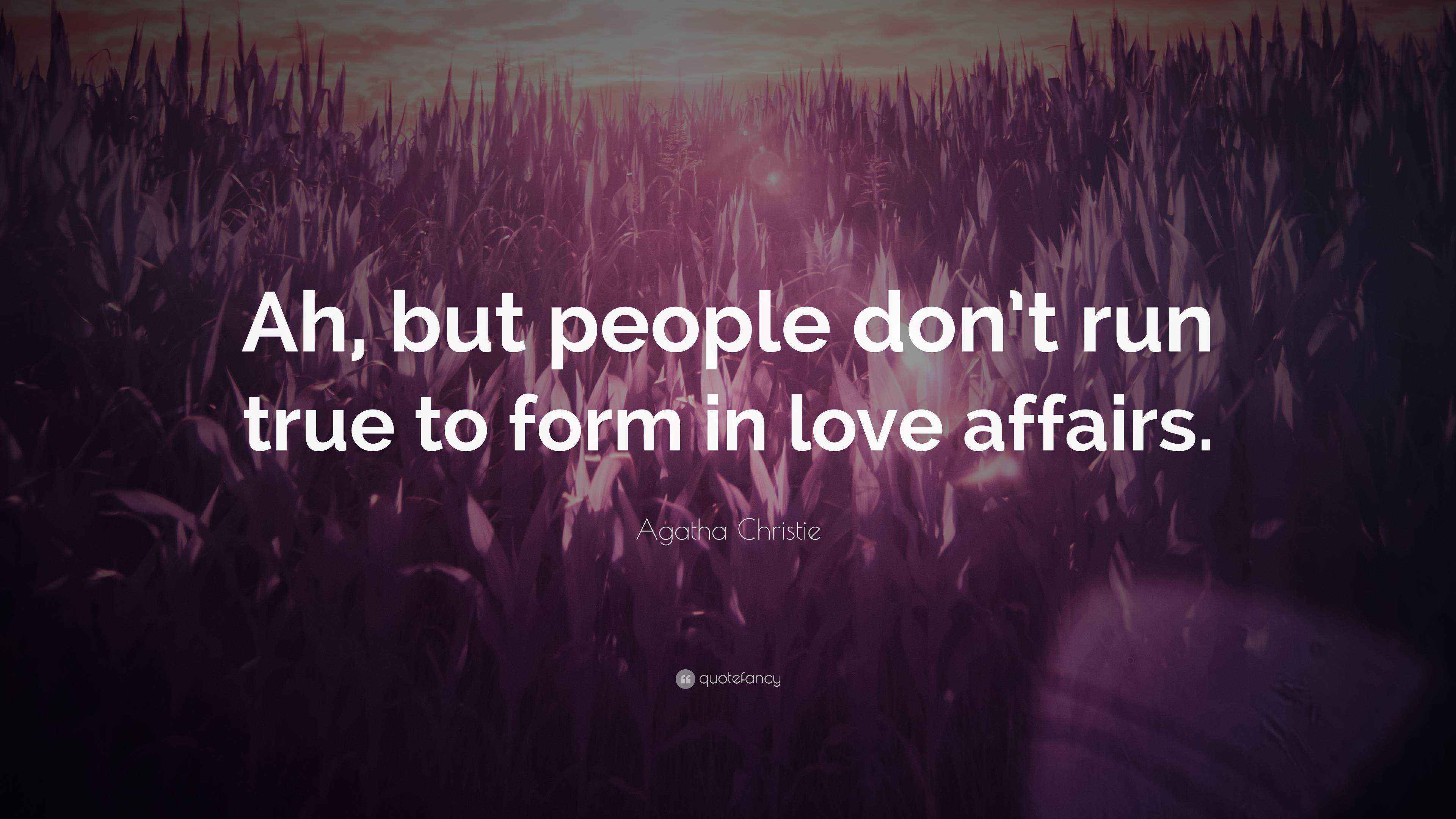 Agatha Christie Quote: “Ah, but people don’t run true to form in love ...