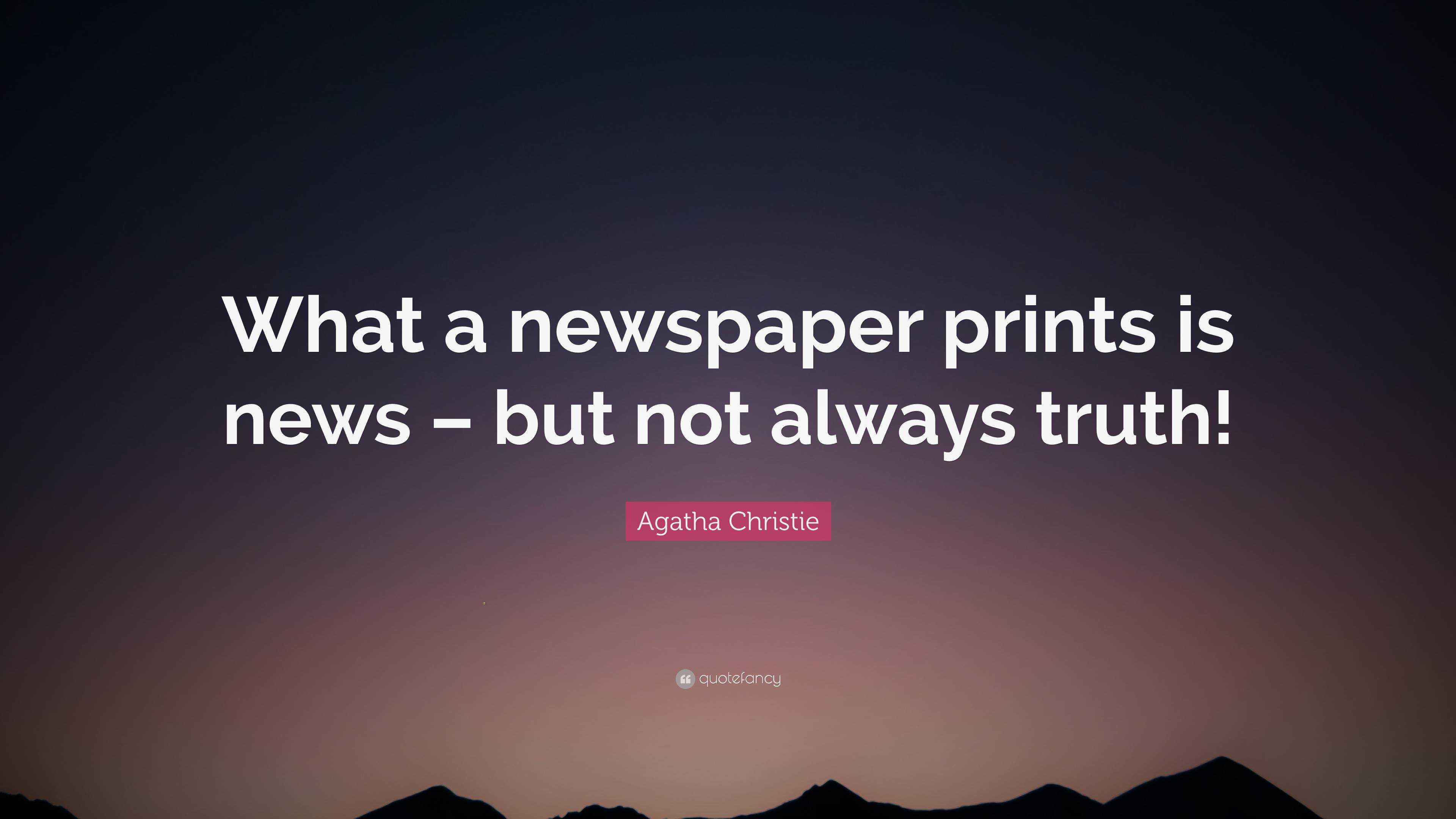 Agatha Christie Quote: “What a newspaper prints is news – but not ...