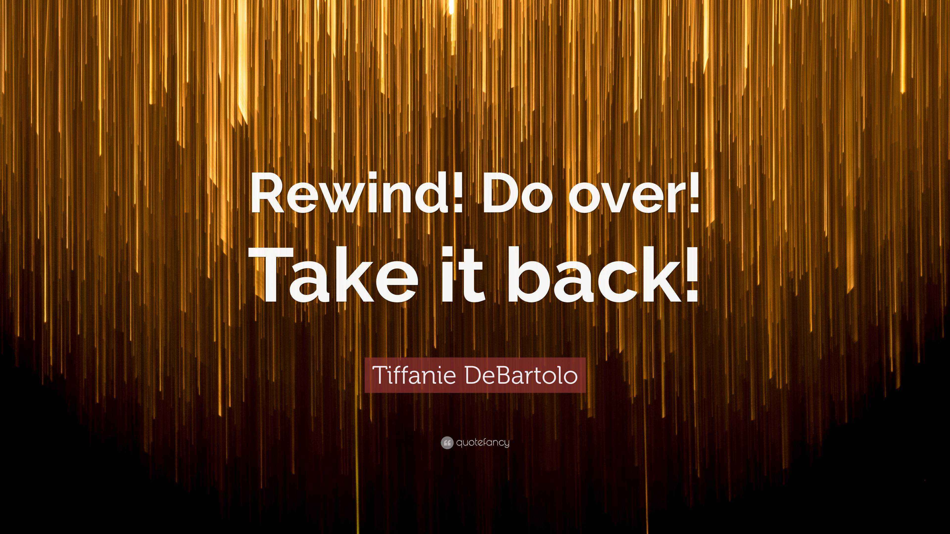 Tiffanie DeBartolo Quote: “Rewind! Do over! Take it back!”