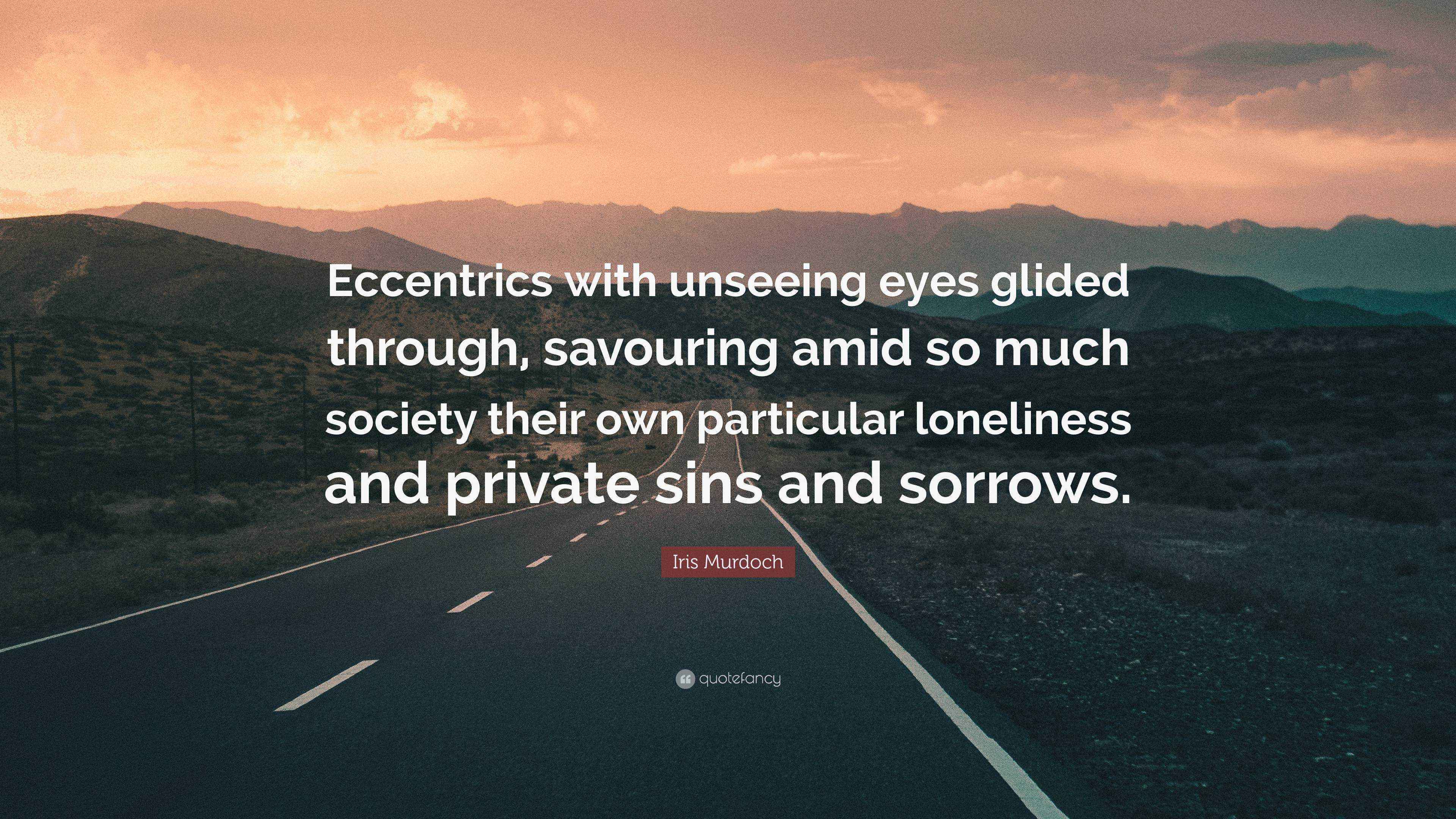 Iris Murdoch Quote: “Eccentrics with unseeing eyes glided through ...
