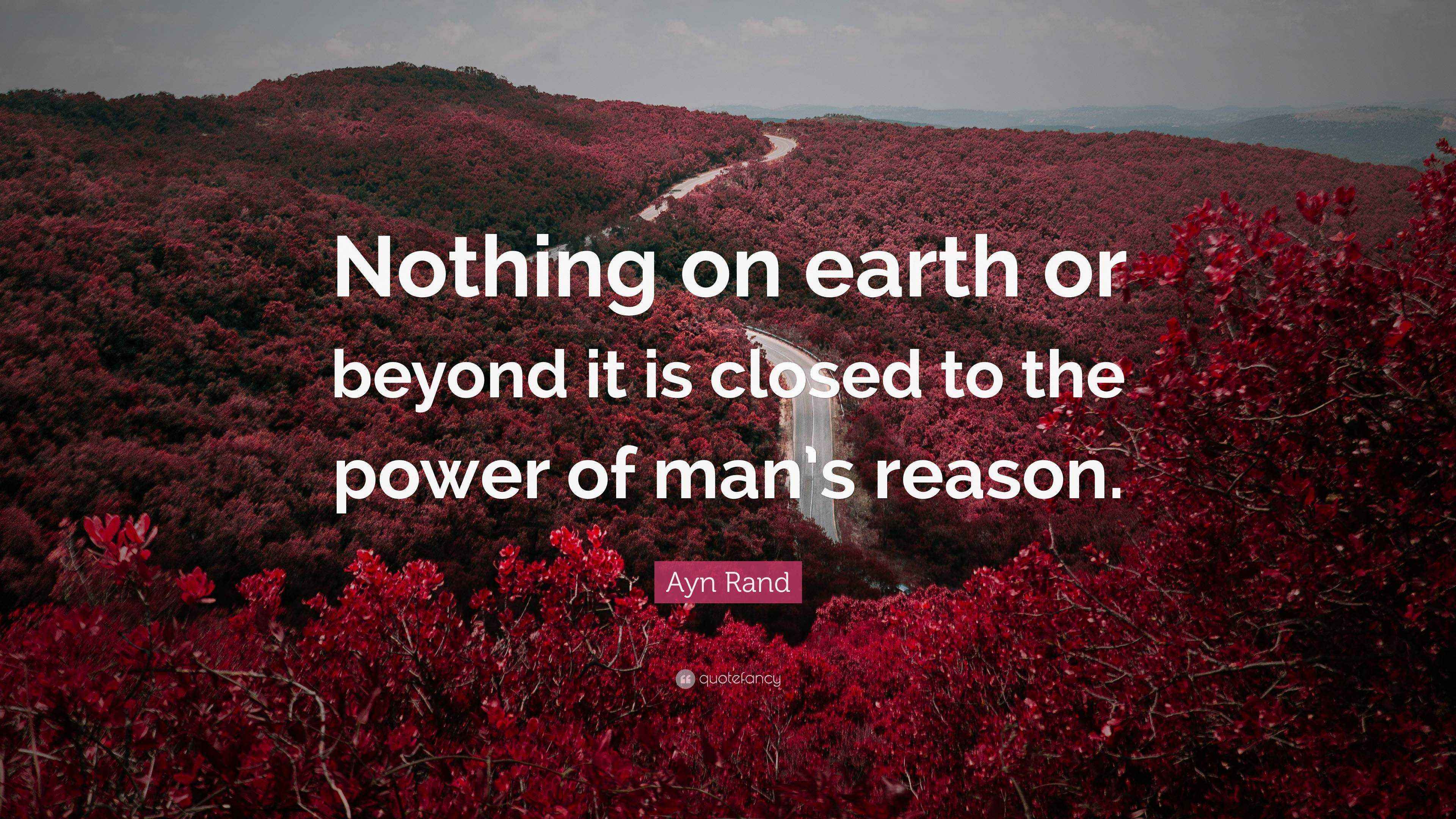 Ayn Rand Quote: “Nothing on earth or beyond it is closed to the power ...
