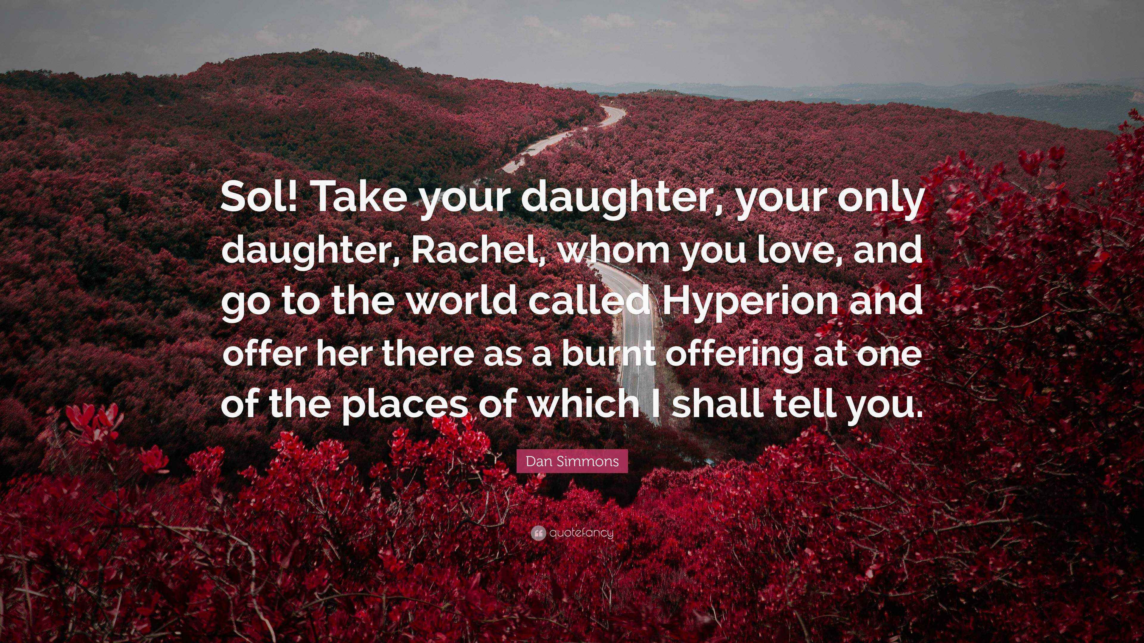 Dan Simmons Quote: “Sol! Take your daughter, your only daughter, Rachel ...