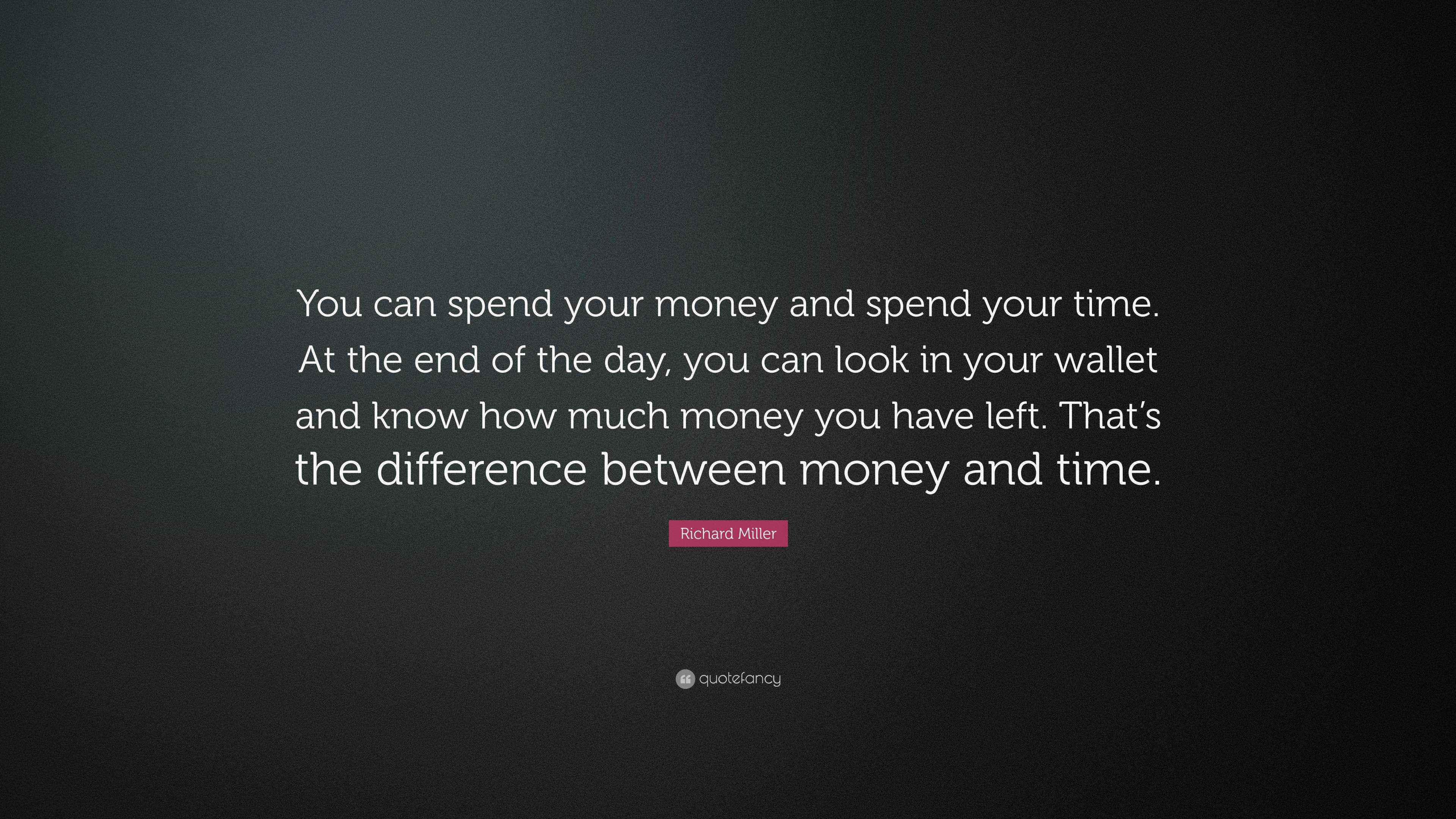 Richard Miller Quote: “You can spend your money and spend your time. At ...