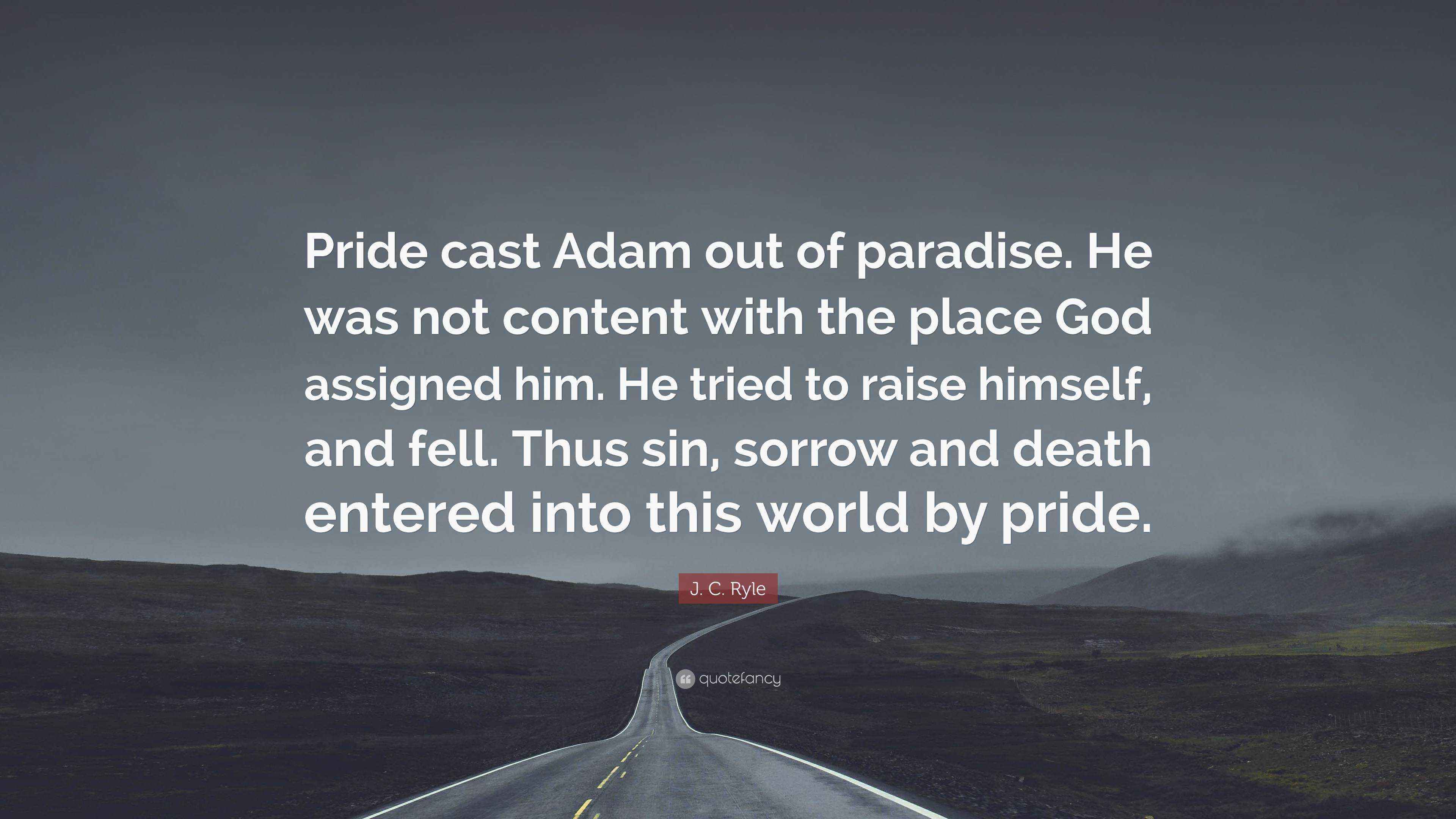J. C. Ryle Quote: “Pride cast Adam out of paradise. He was not content ...