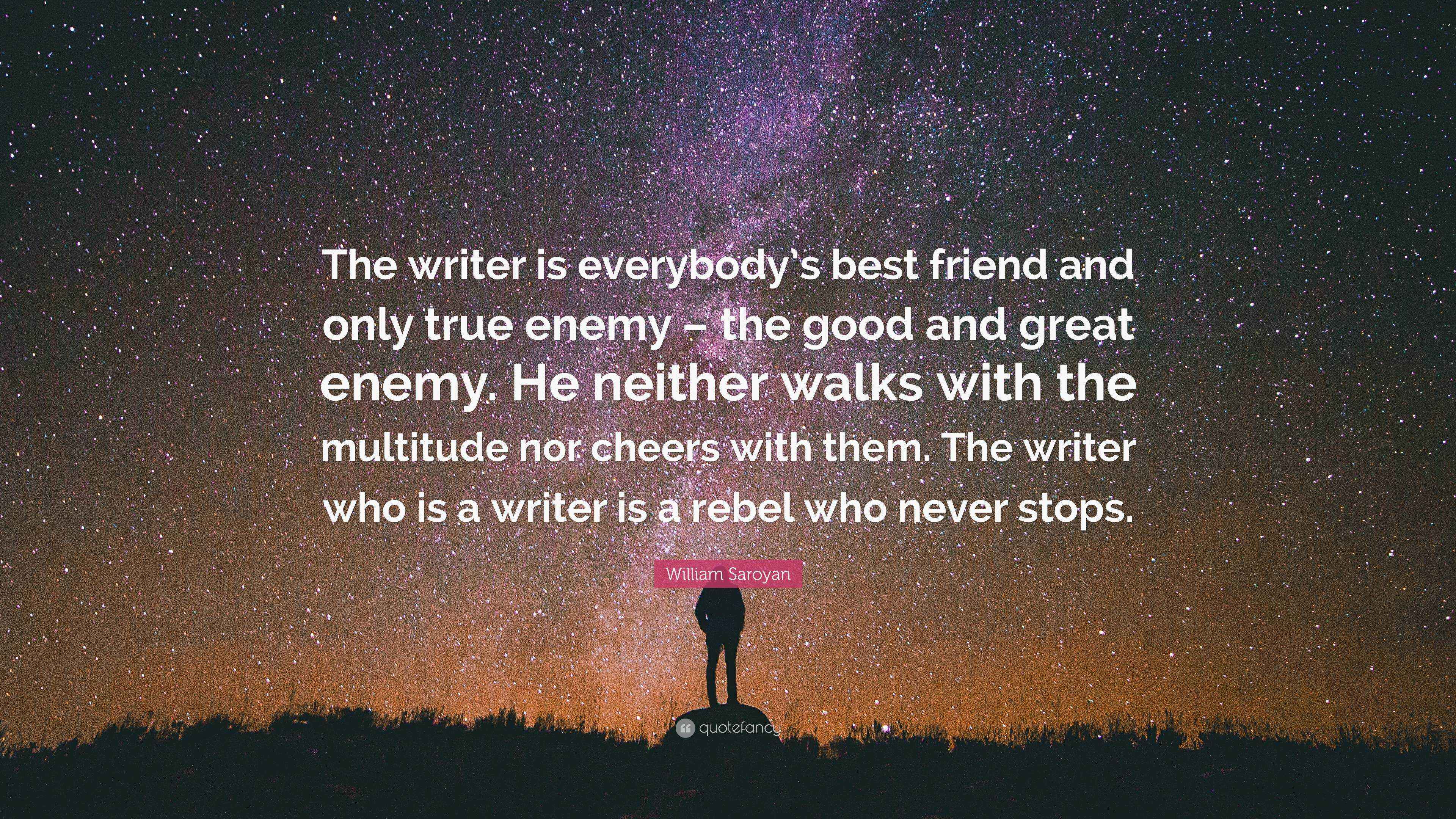 William Saroyan Quote: “The writer is everybody’s best friend and only ...