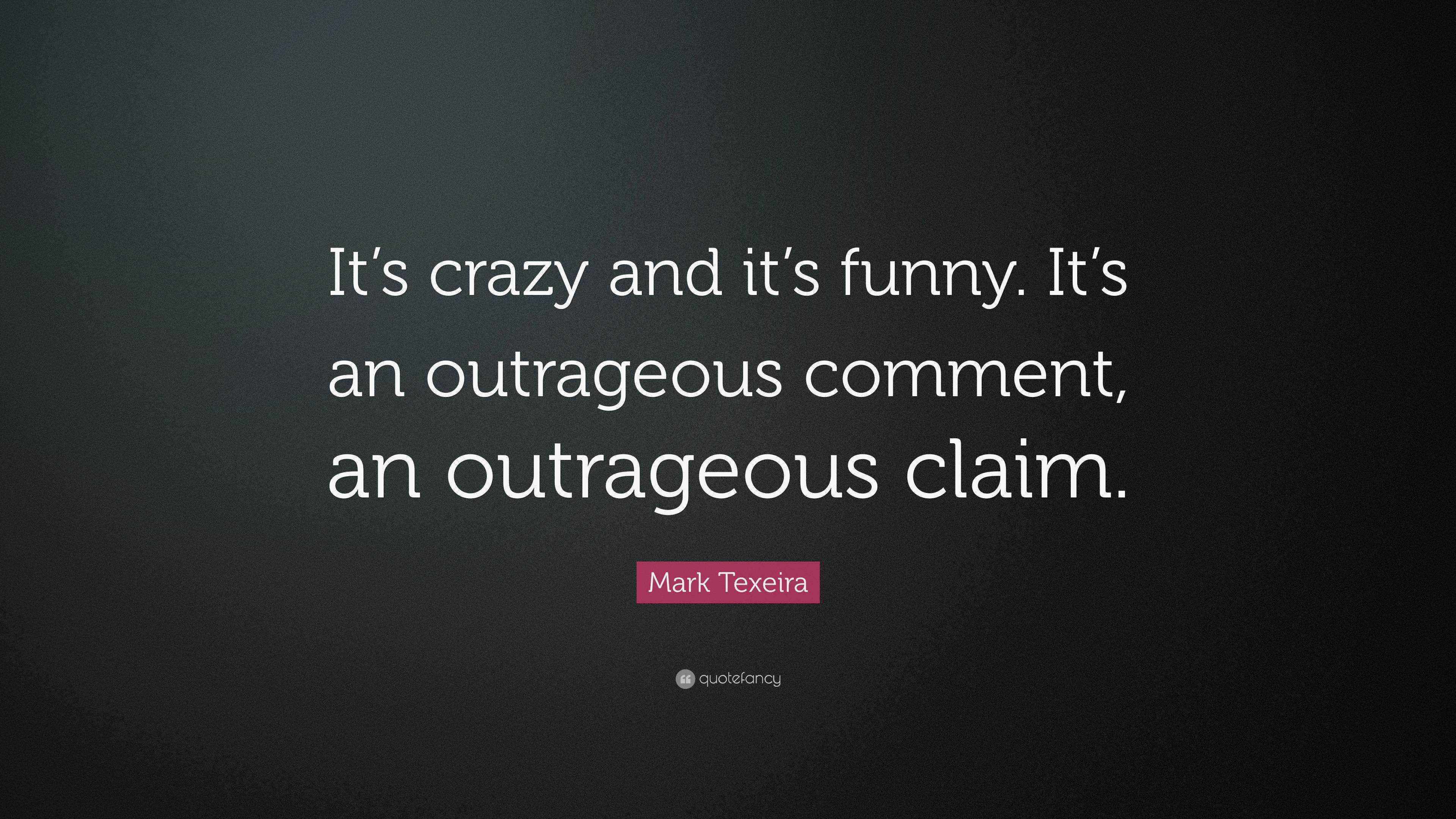 Mark Texeira Quote: “It’s crazy and it’s funny. It’s an outrageous ...
