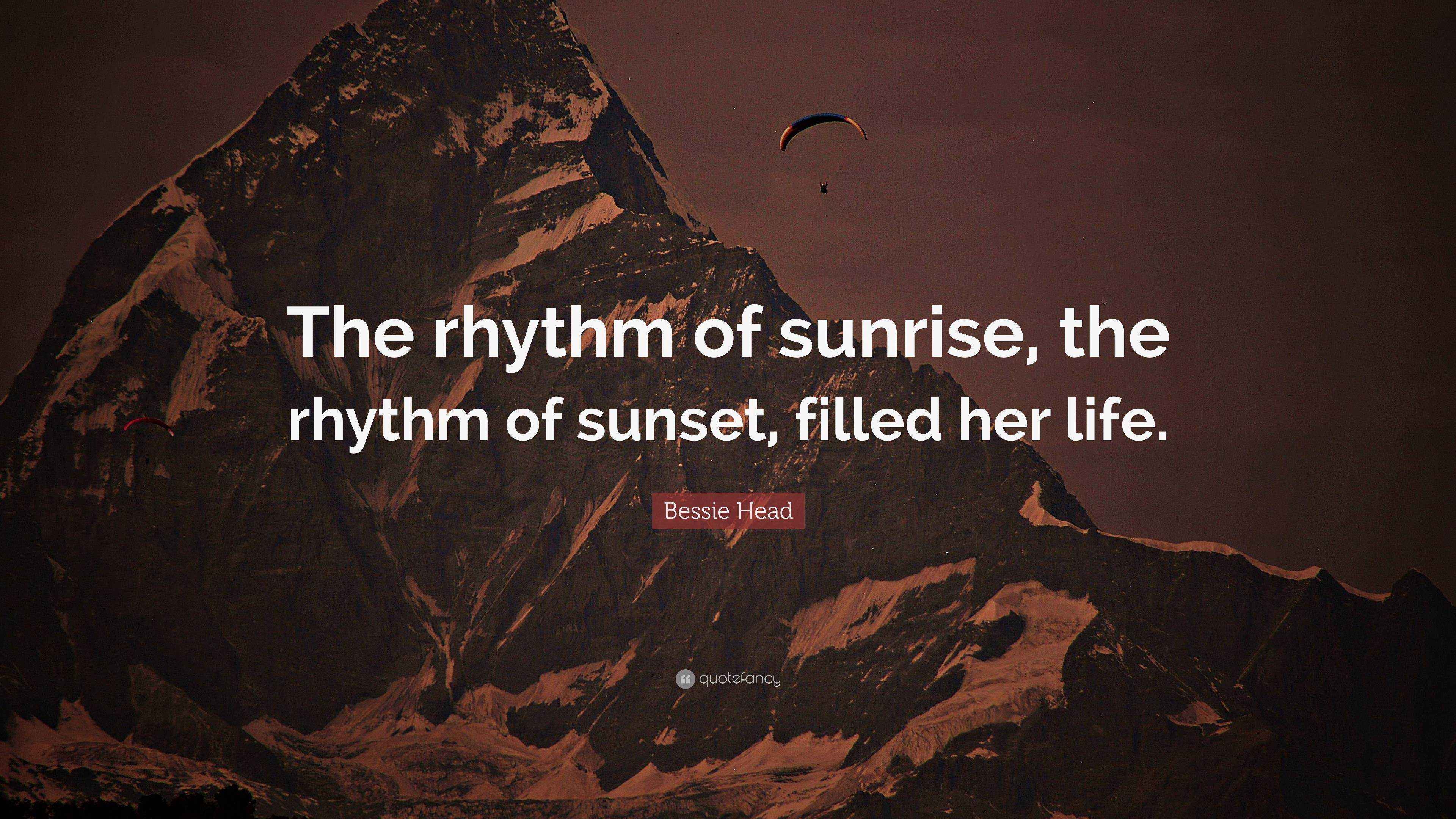 Bessie Head Quote: “The rhythm of sunrise, the rhythm of sunset, filled ...
