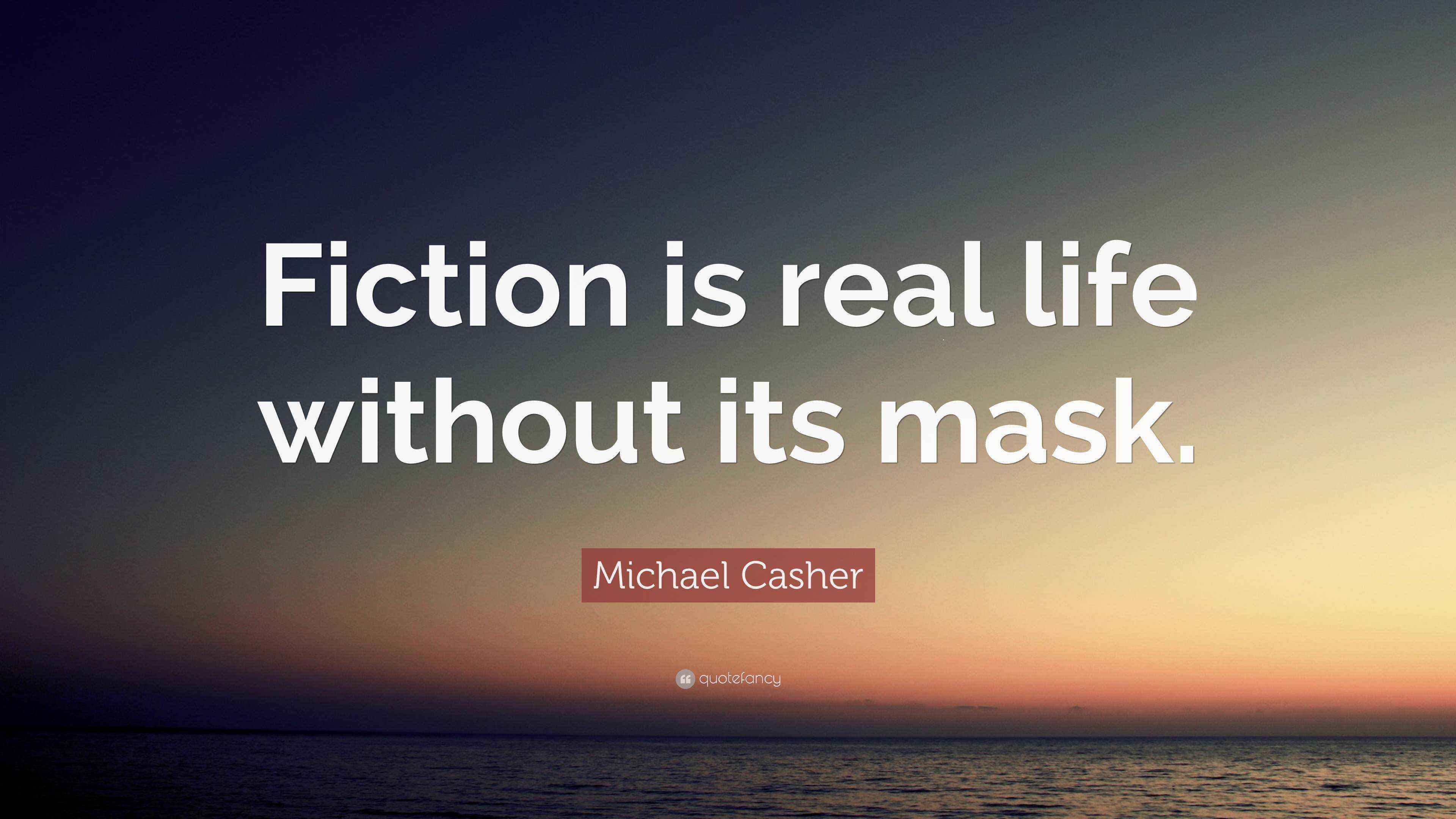 Michael Casher Quote: “Fiction is real life without its mask.”