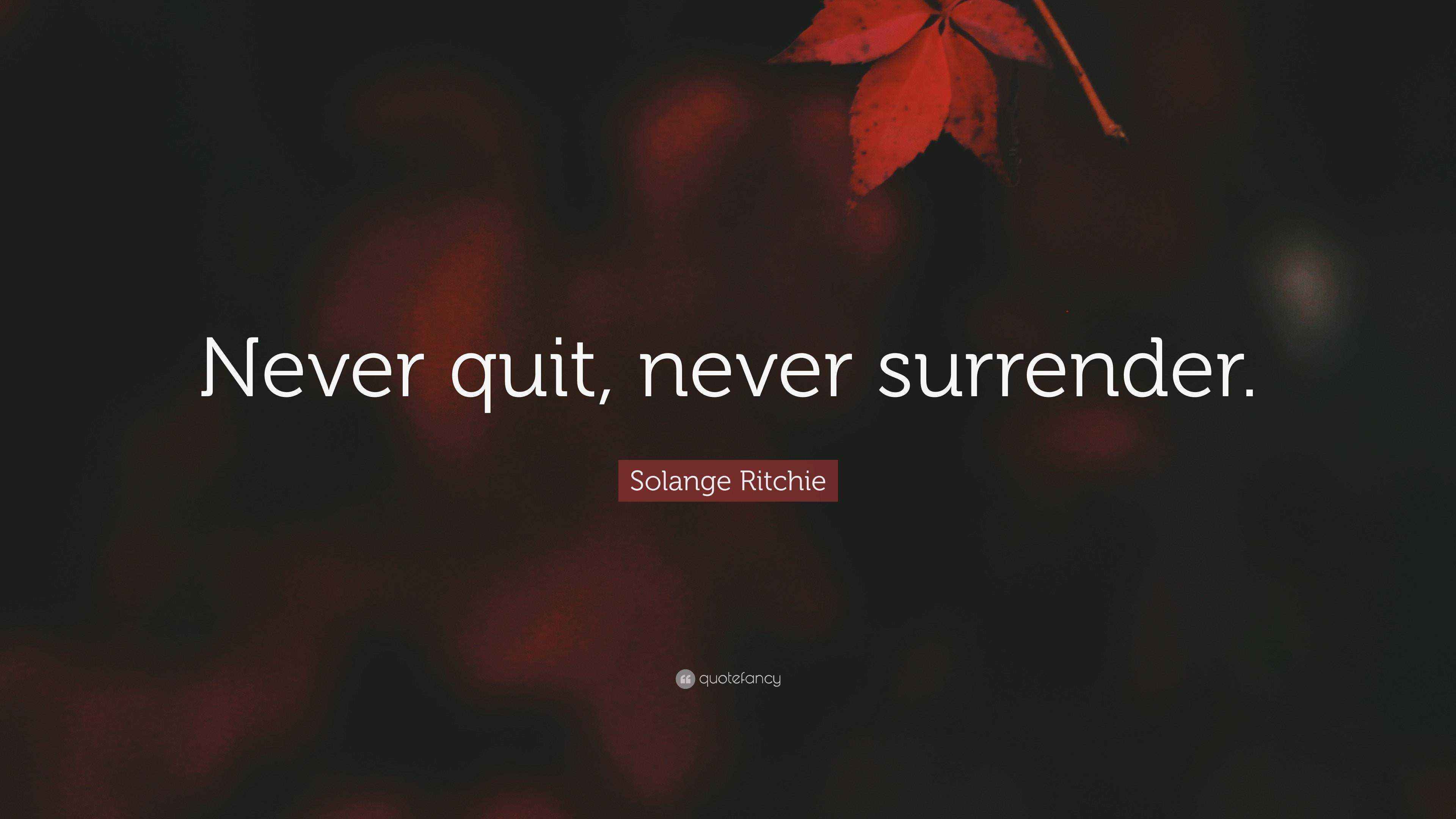Solange Ritchie Quote: “Never quit, never surrender.”