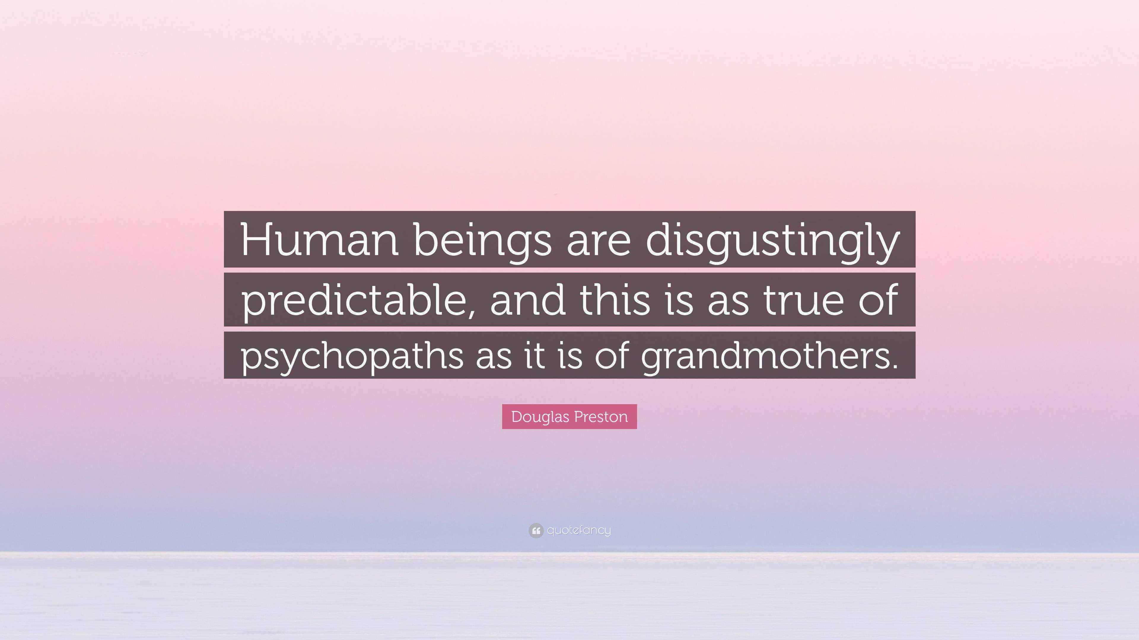 Douglas Preston Quote: “Human beings are disgustingly predictable, and ...