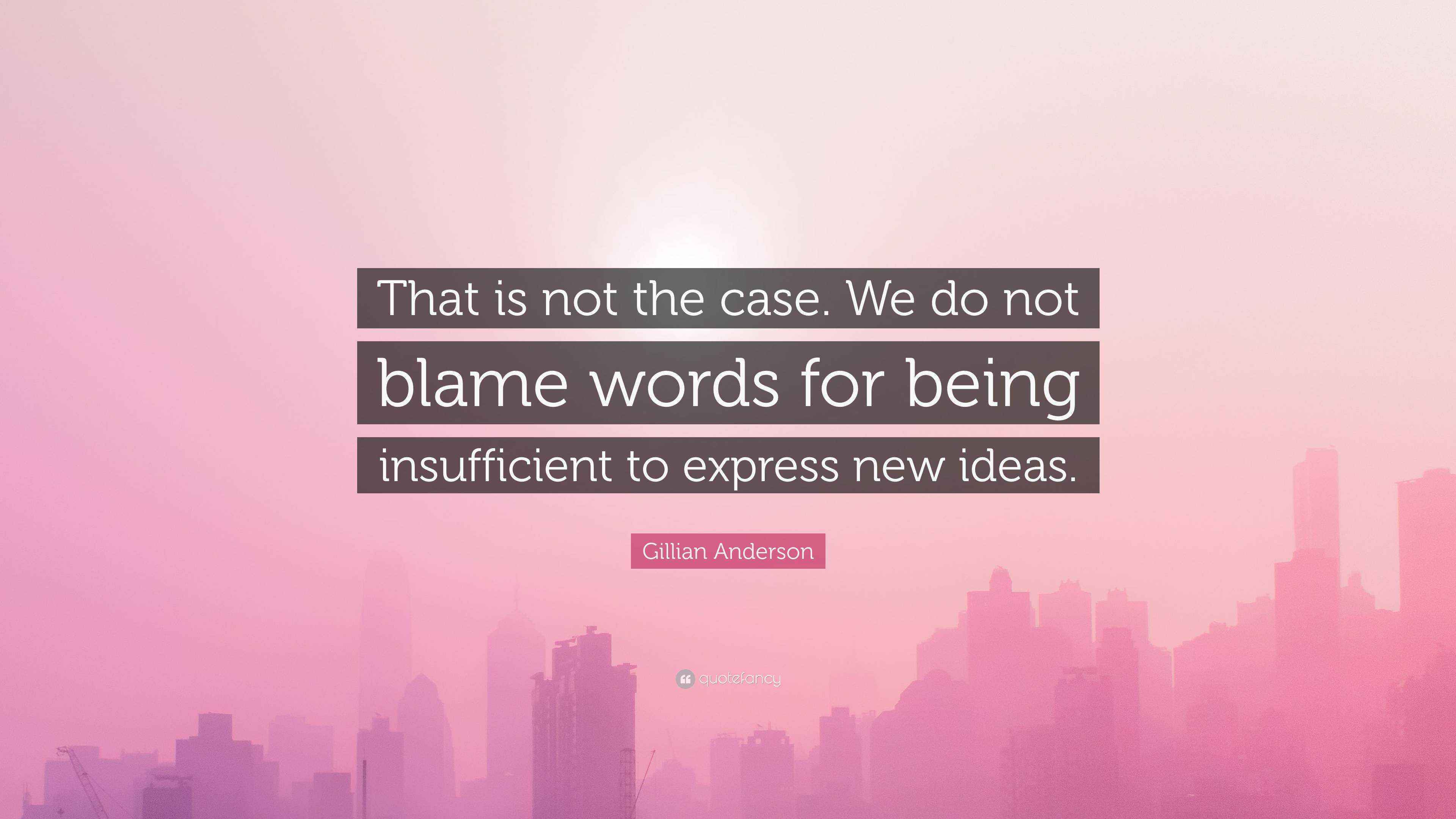 Gillian Anderson Quote: “That is not the case. We do not blame words ...