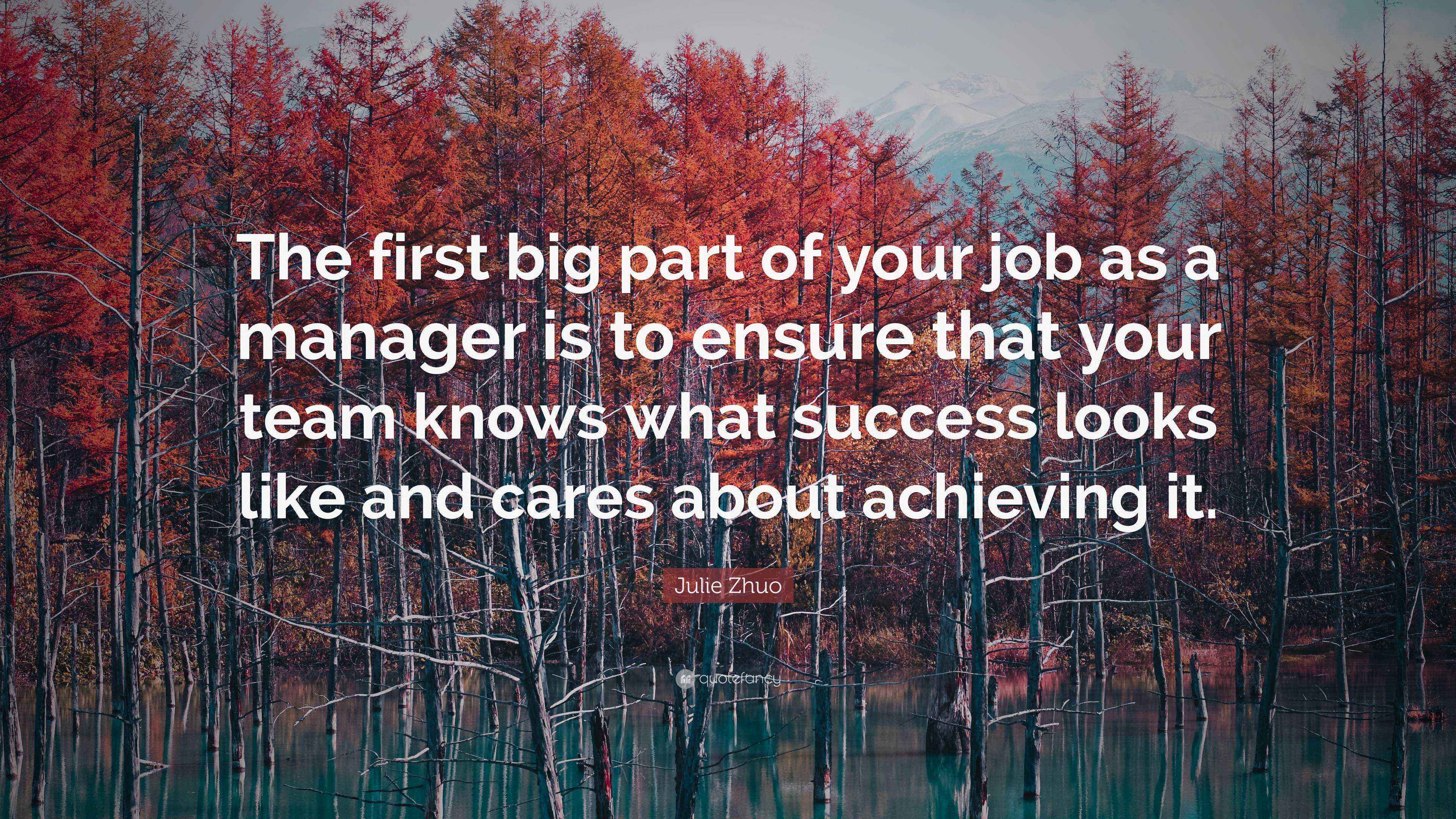 Julie Zhuo Quote: “The first big part of your job as a manager is to ...