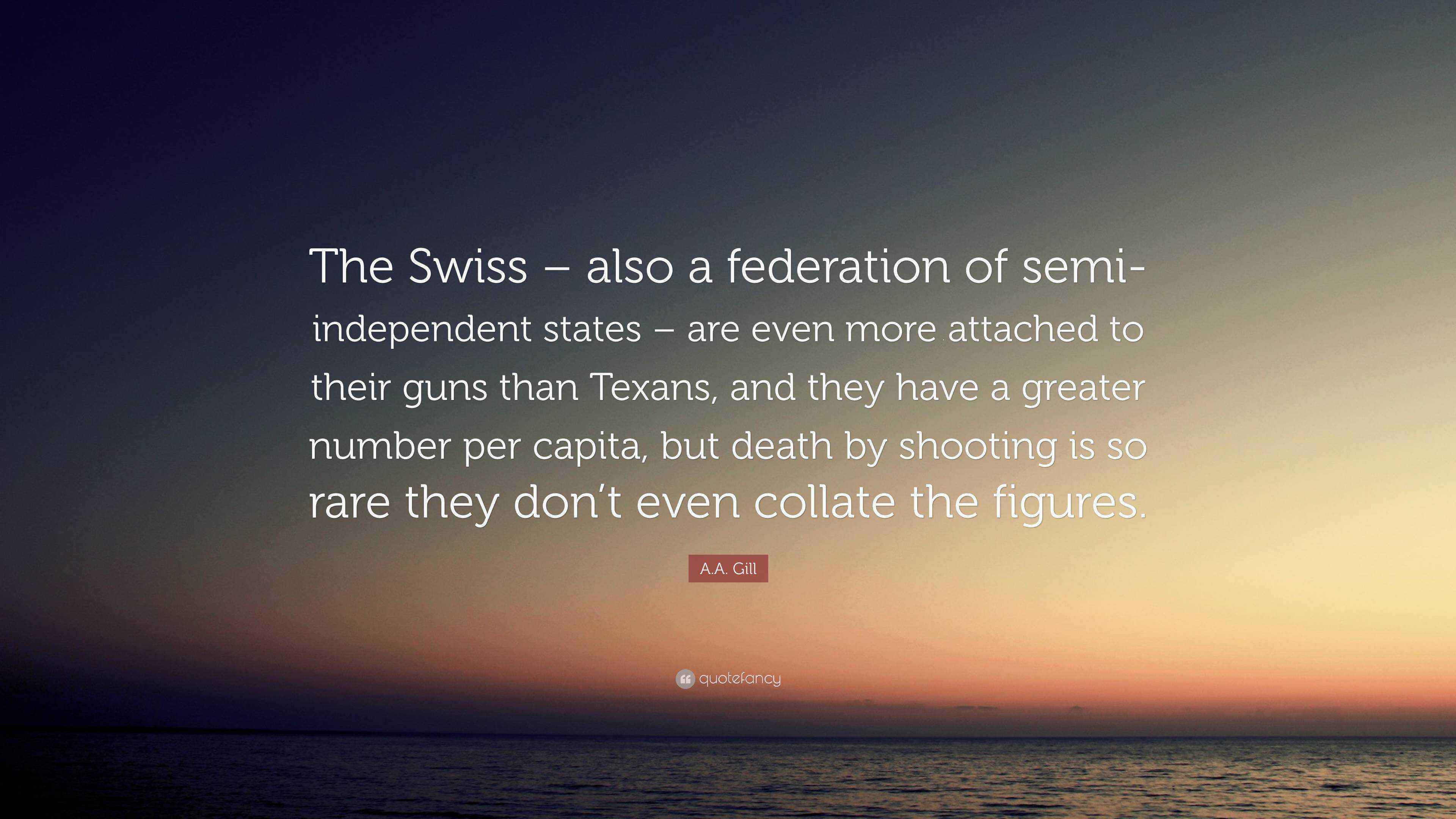 A.A. Gill Quote: “The Swiss – also a federation of semi-independent ...