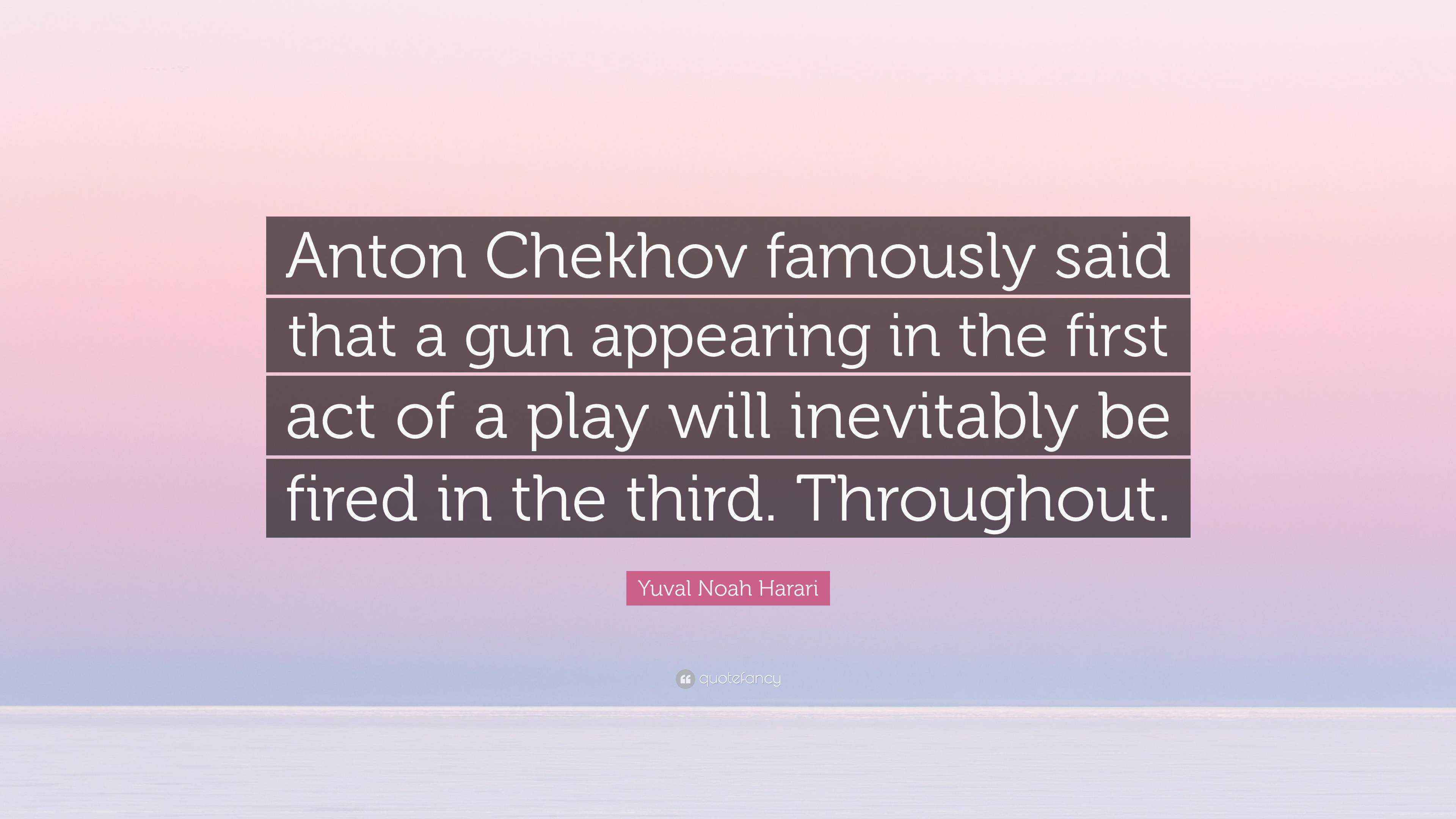 Yuval Noah Harari Quote: “Anton Chekhov famously said that a gun ...