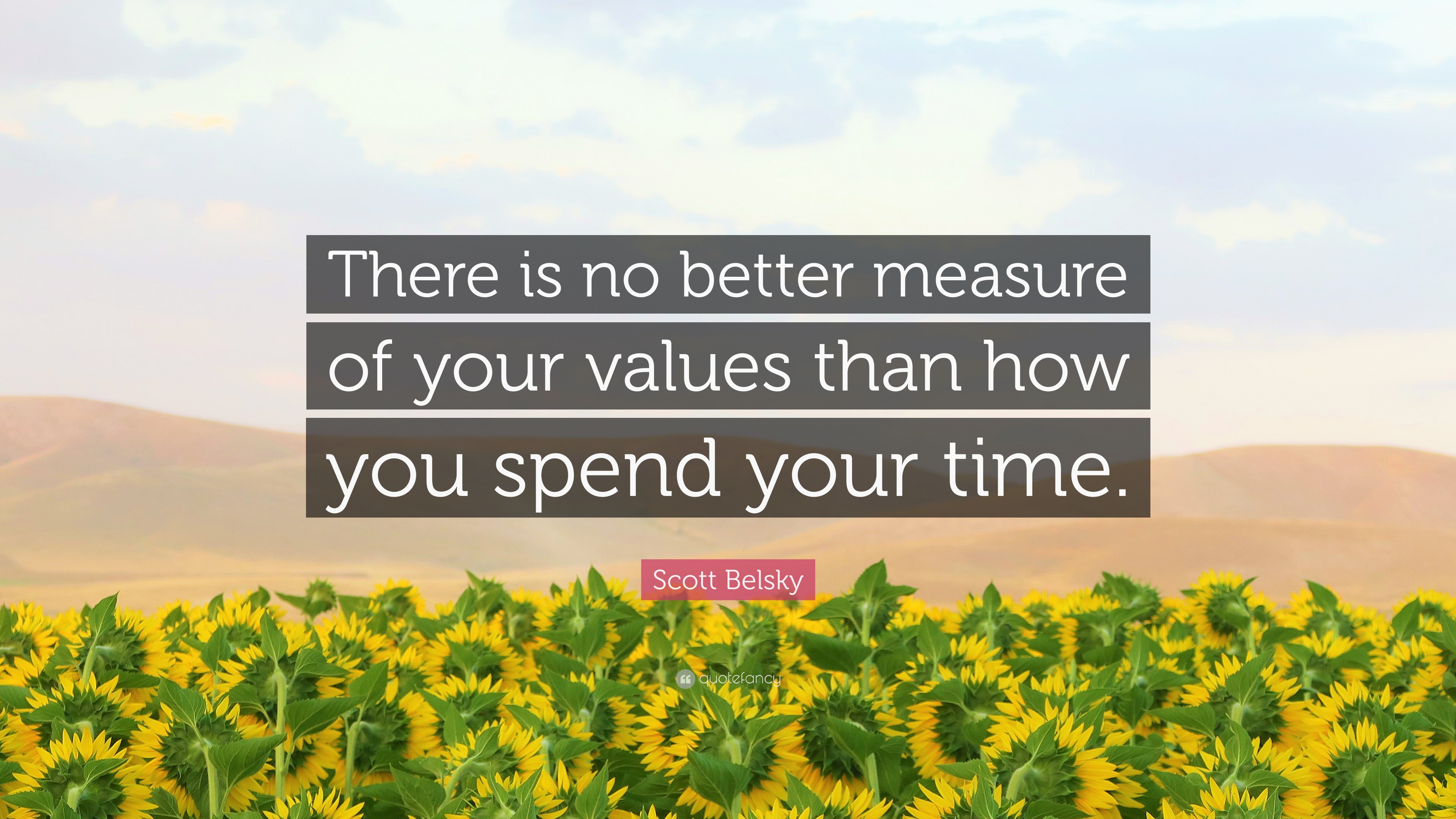 Scott Belsky Quote: “There is no better measure of your values than how ...
