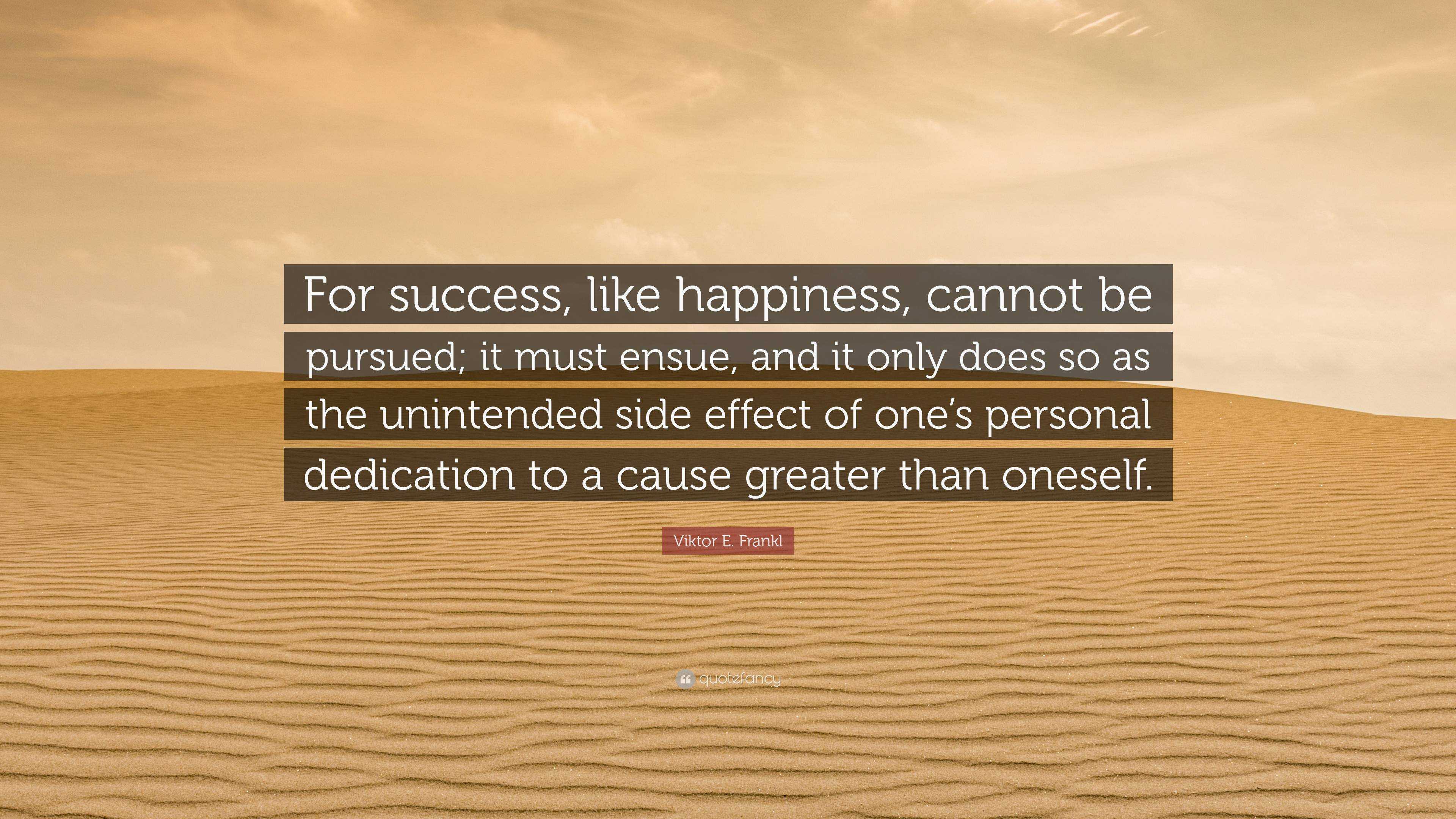 Viktor E. Frankl Quote: “For success, like happiness, cannot be pursued ...
