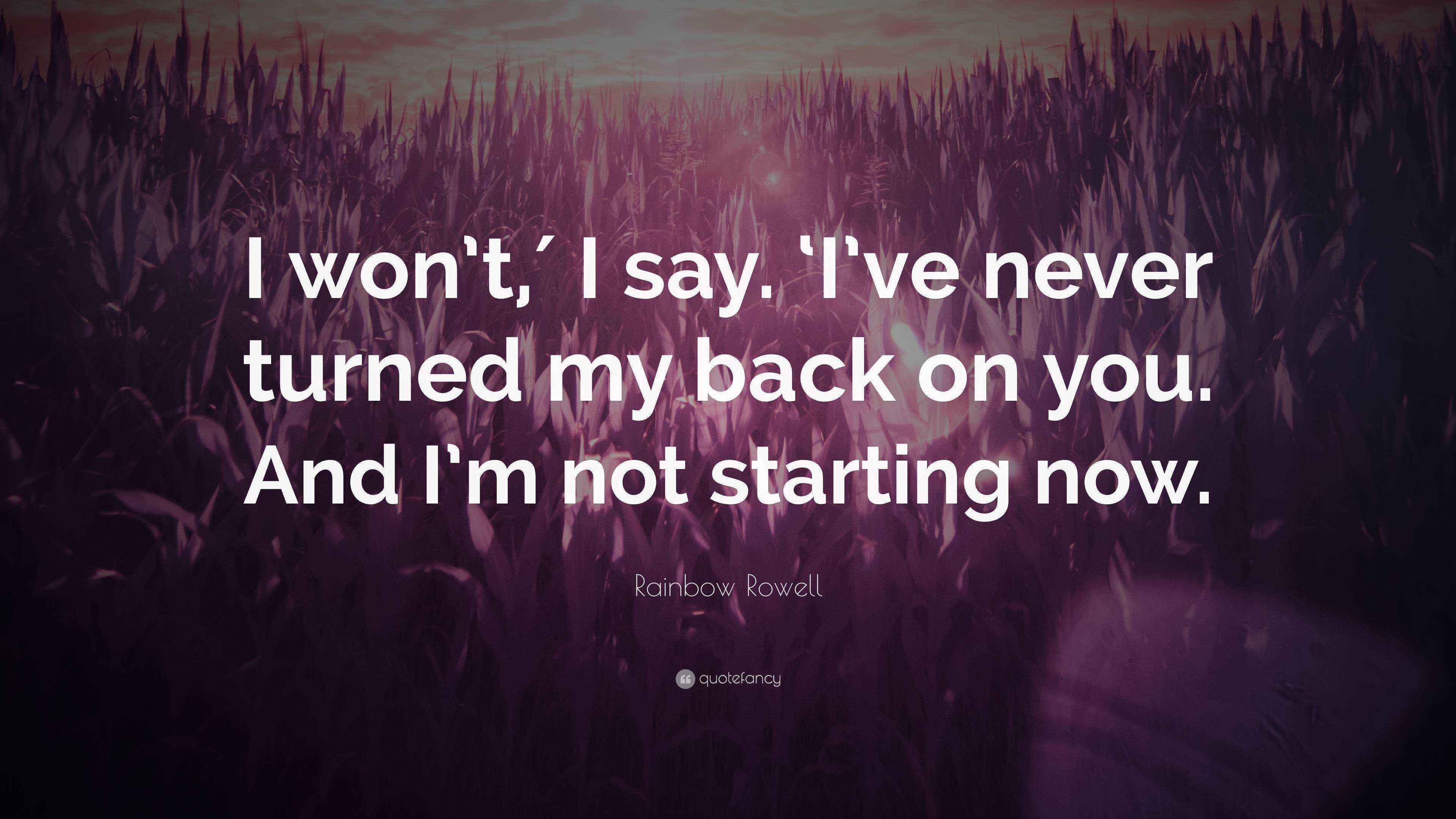 Rainbow Rowell Quote: “I won’t,′ I say. ‘I’ve never turned my back on ...