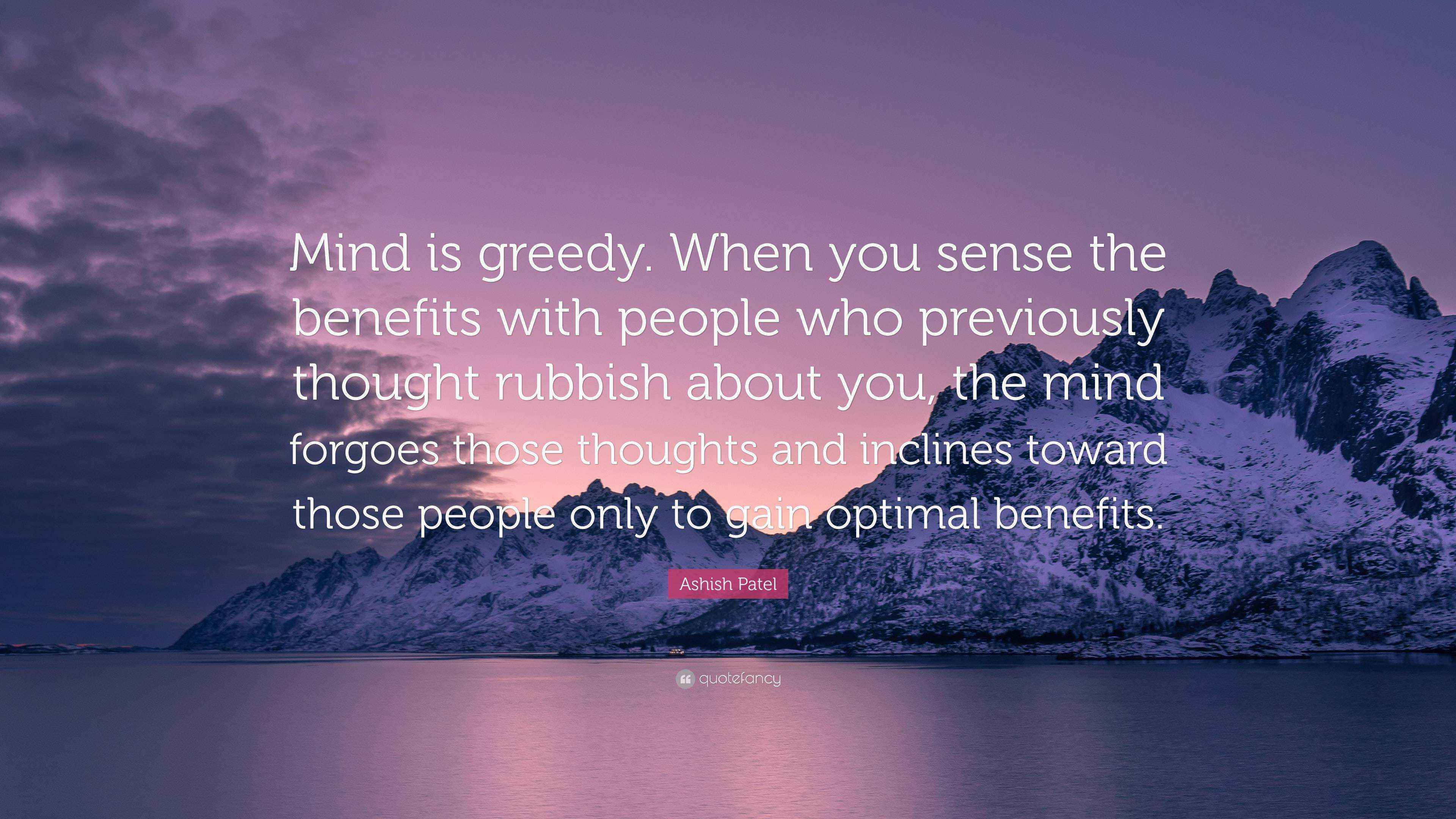 Ashish Patel Quote: “Mind is greedy. When you sense the benefits with ...