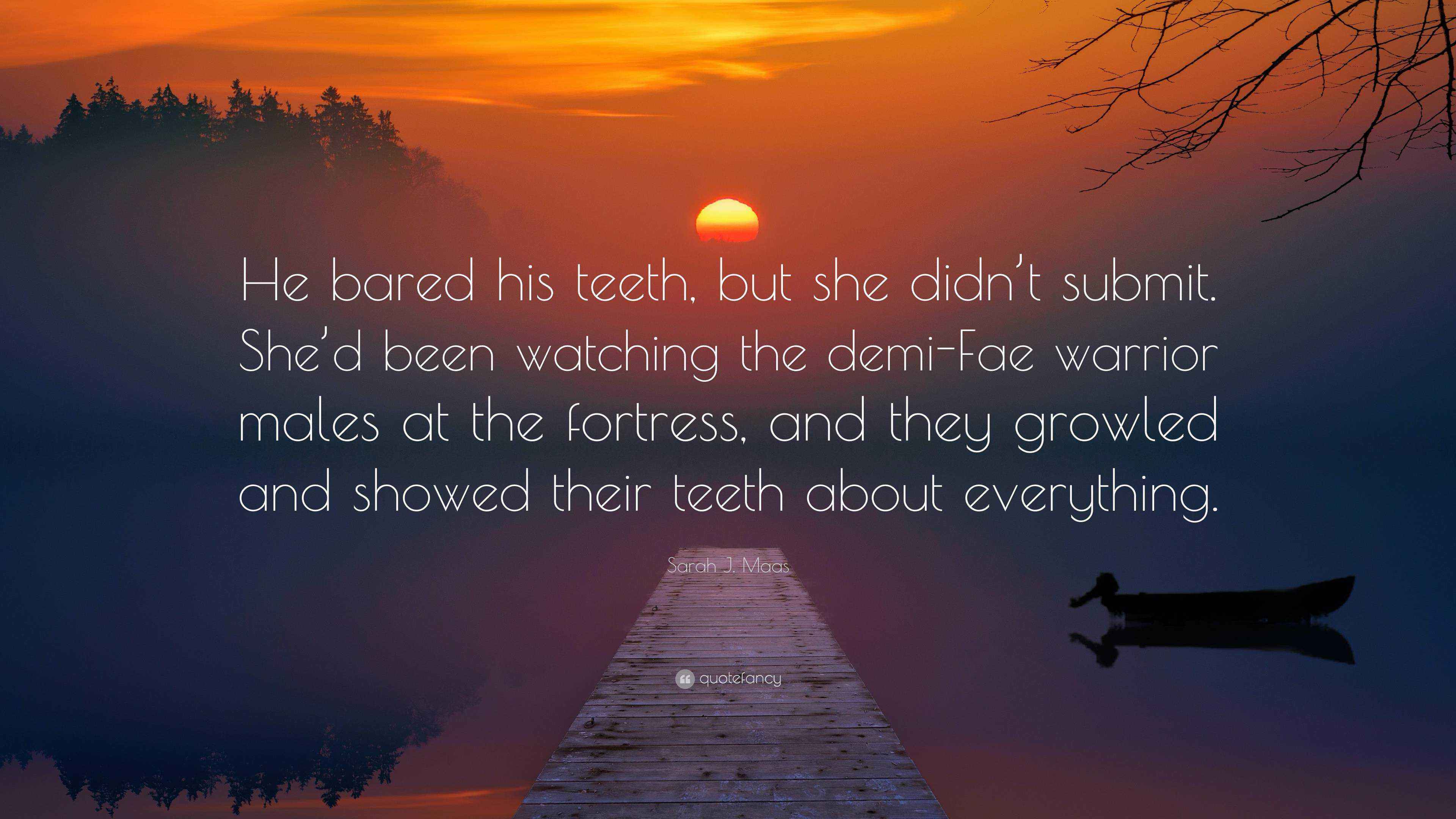 Sarah J. Maas Quote: “He bared his teeth, but she didn’t submit. She’d ...