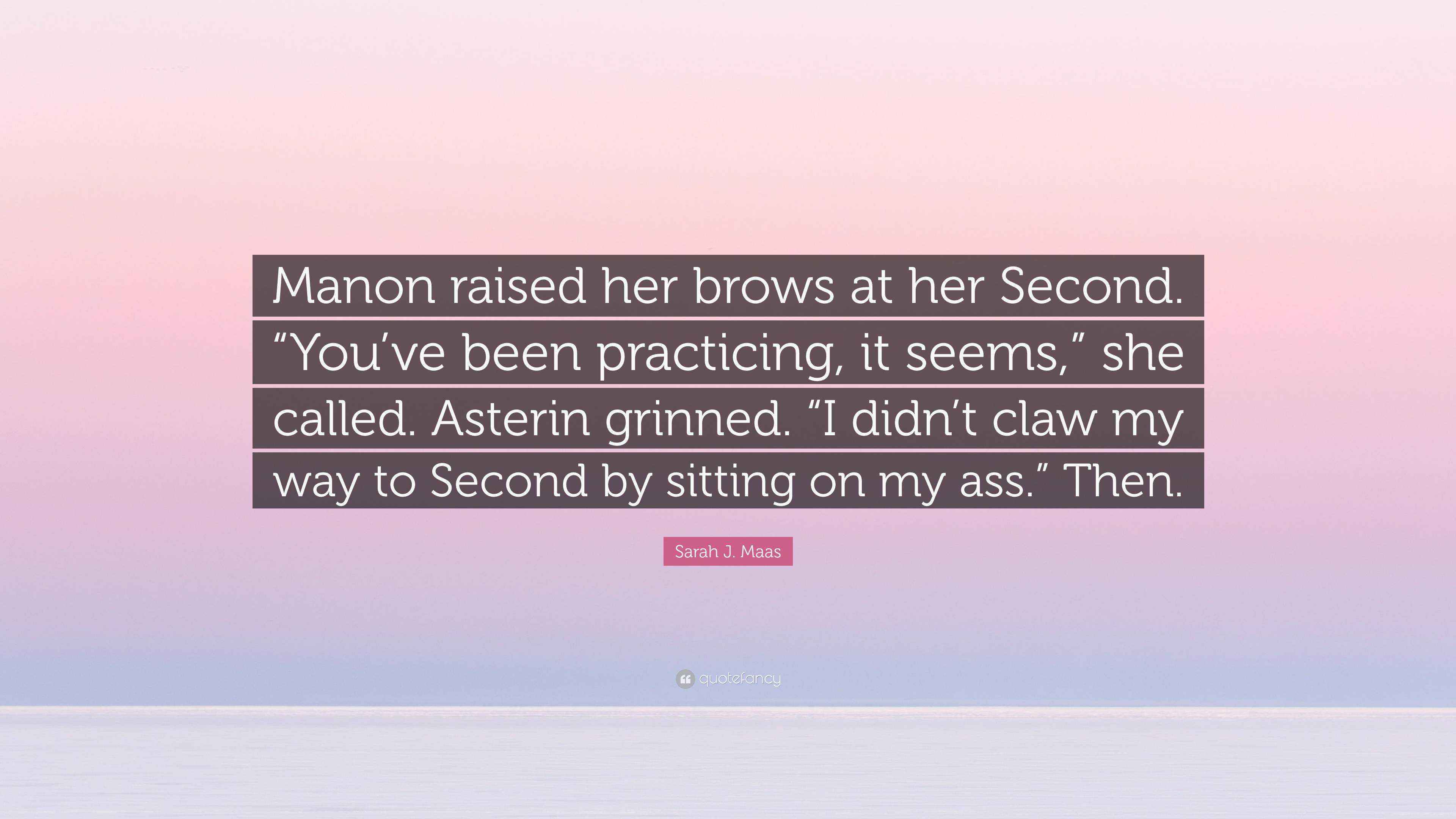 Sarah J. Maas Quote: “Manon raised her brows at her Second. “You’ve ...