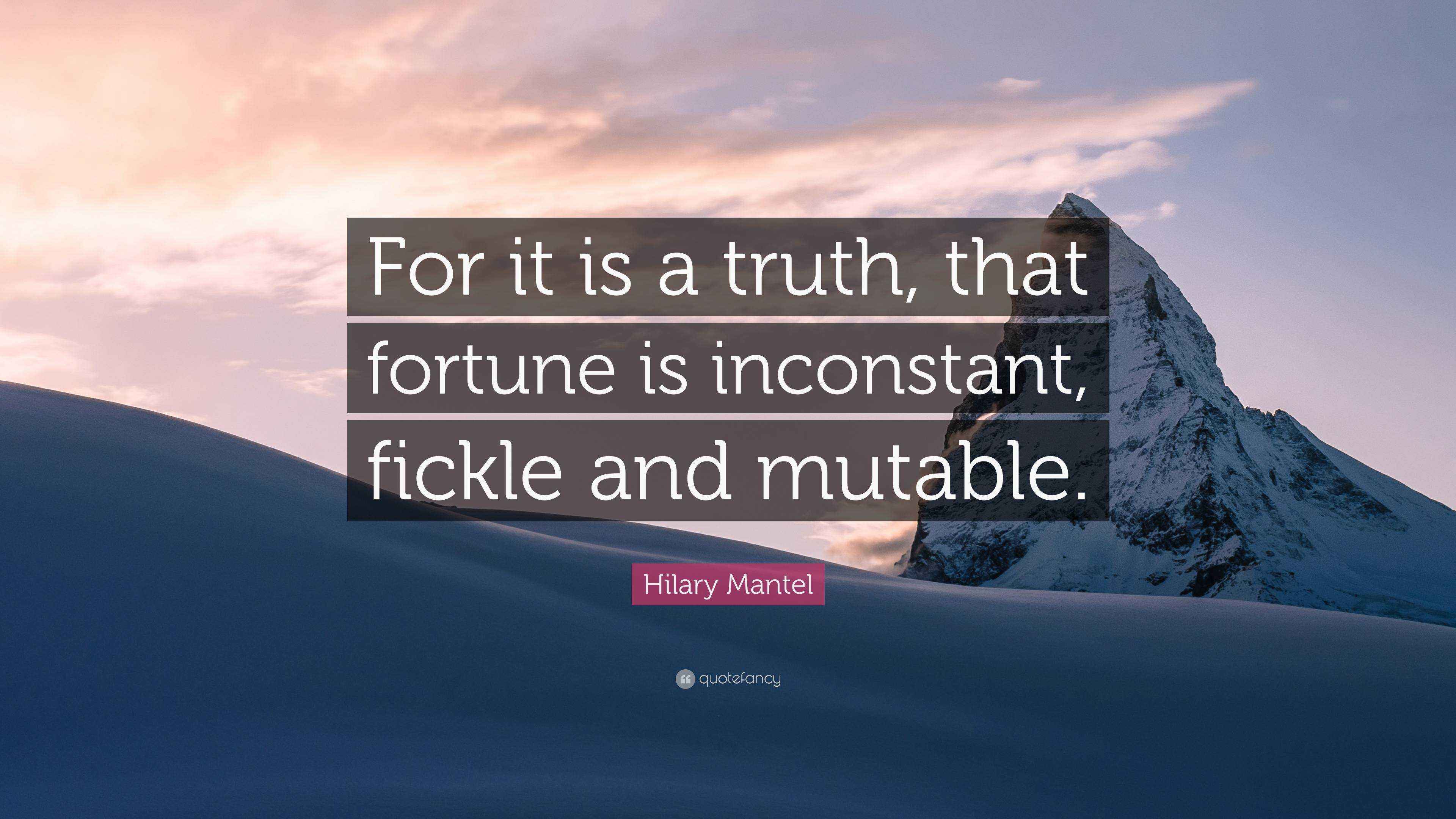 Hilary Mantel Quote: “For it is a truth, that fortune is inconstant ...