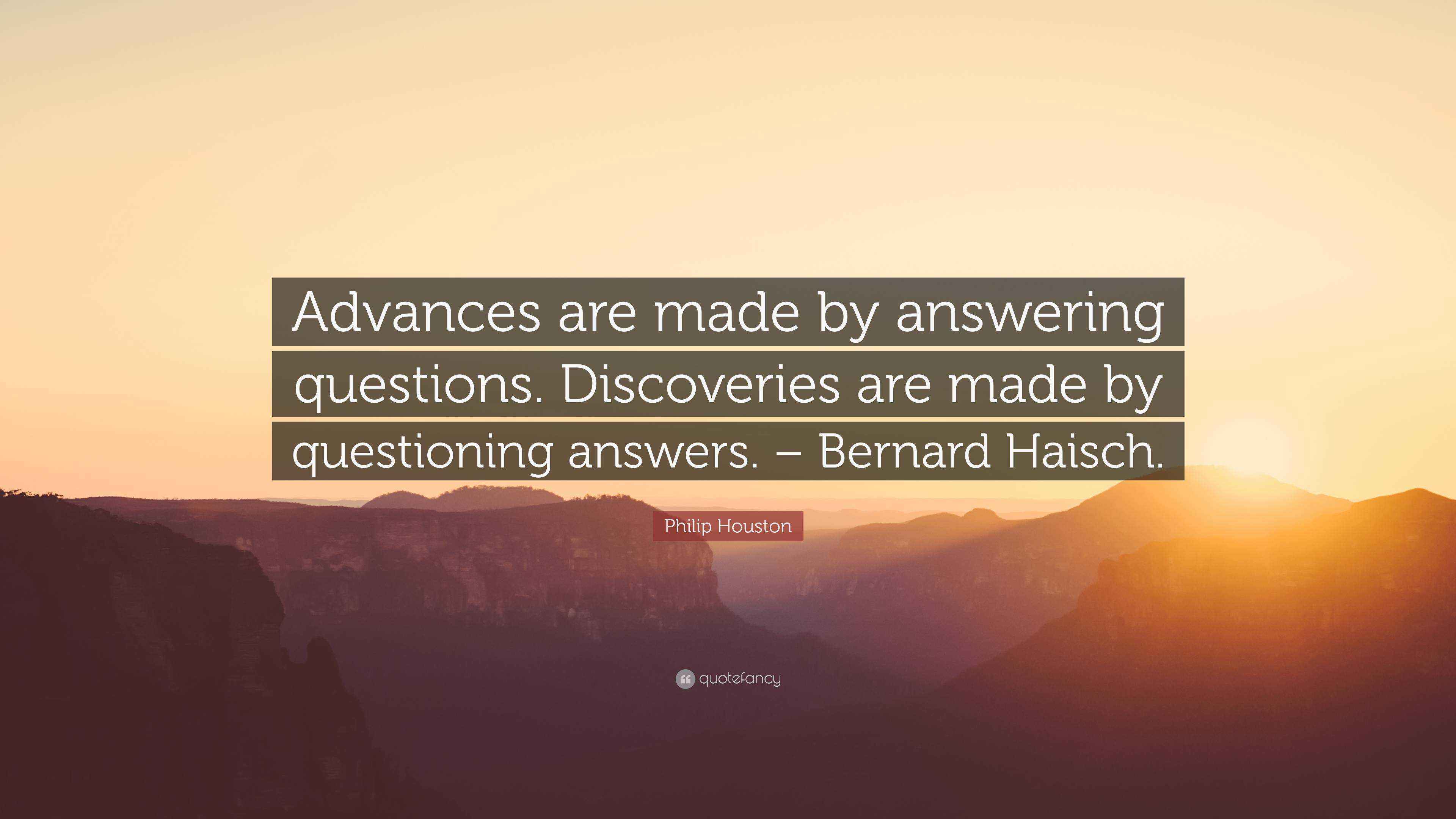 Philip Houston Quote: “Advances are made by answering questions ...