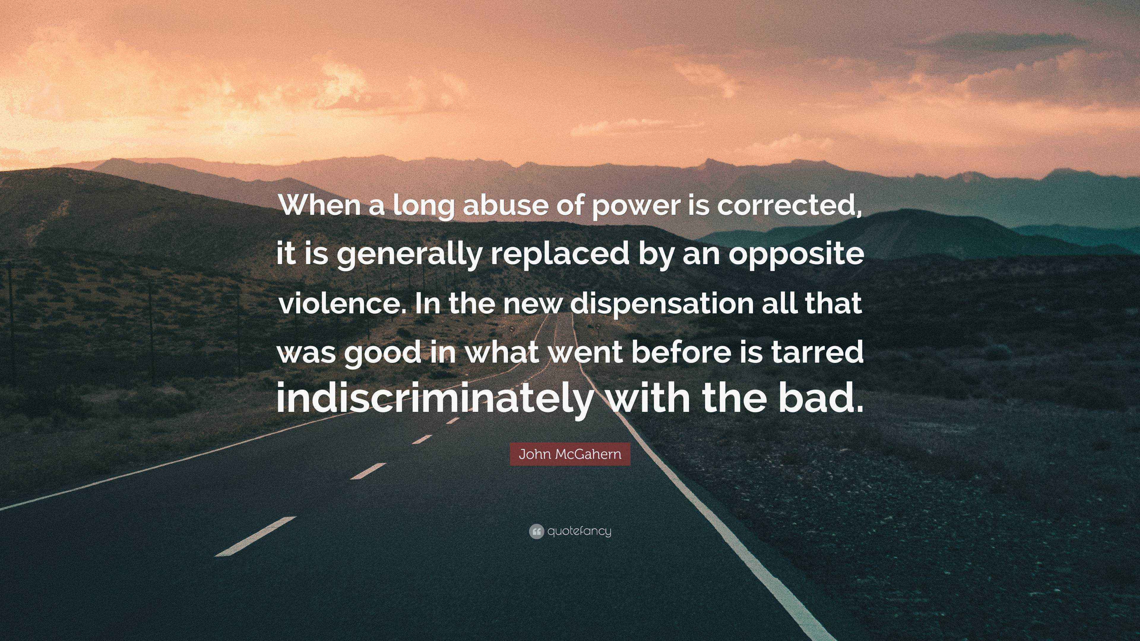 John McGahern Quote: “When a long abuse of power is corrected, it is ...