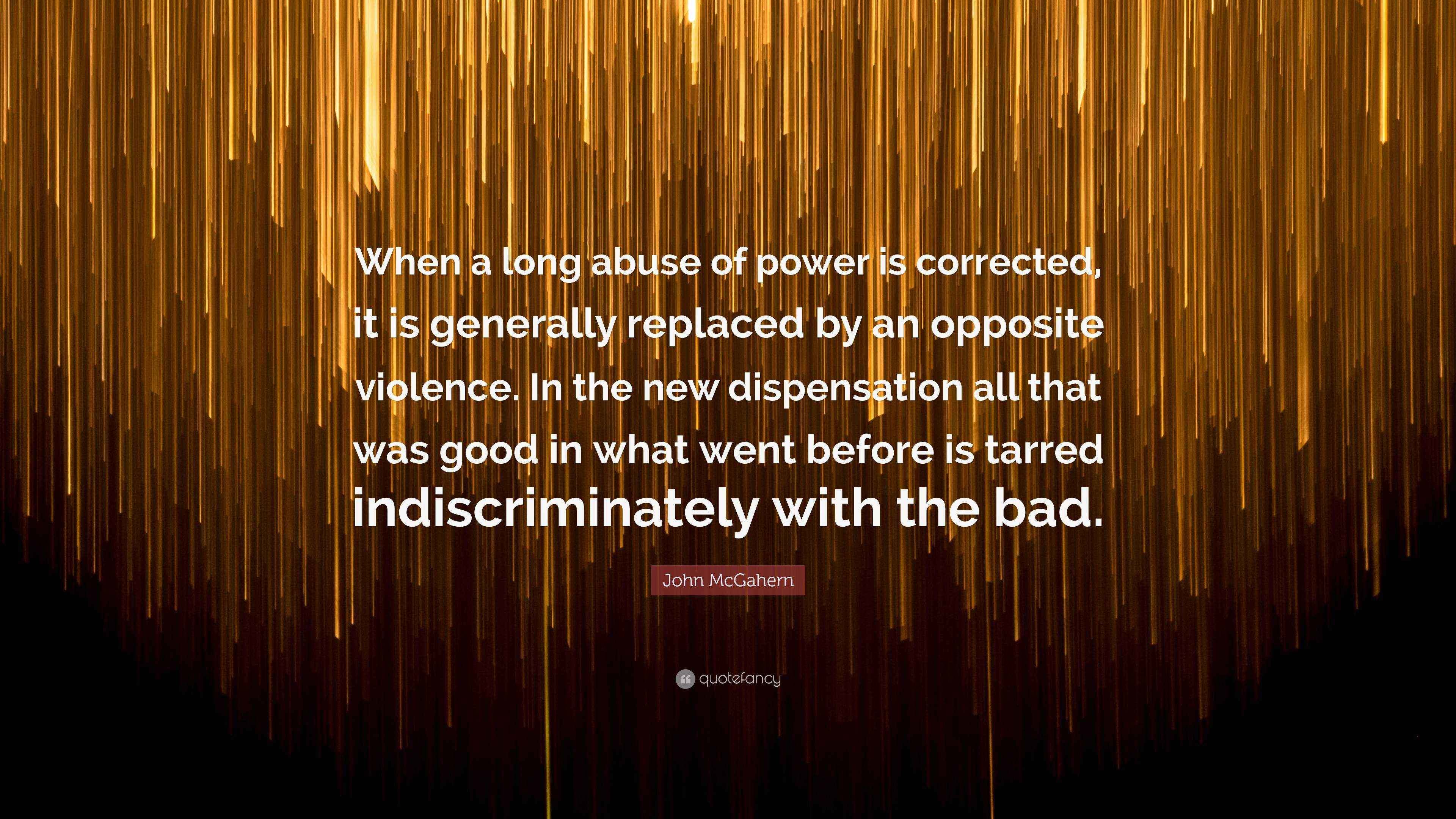 John McGahern Quote: “When a long abuse of power is corrected, it is ...