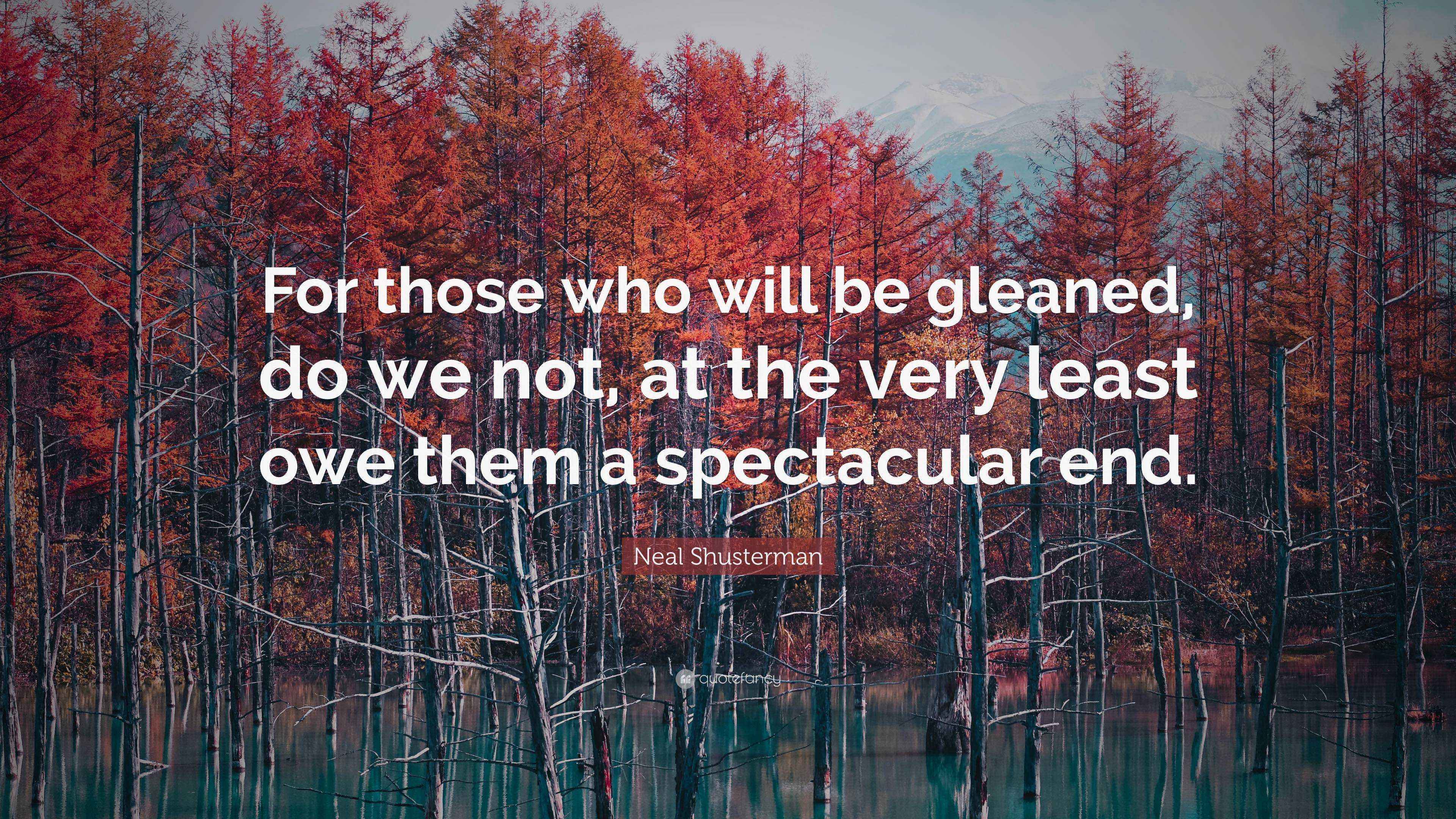 Neal Shusterman Quote: “For those who will be gleaned, do we not, at ...