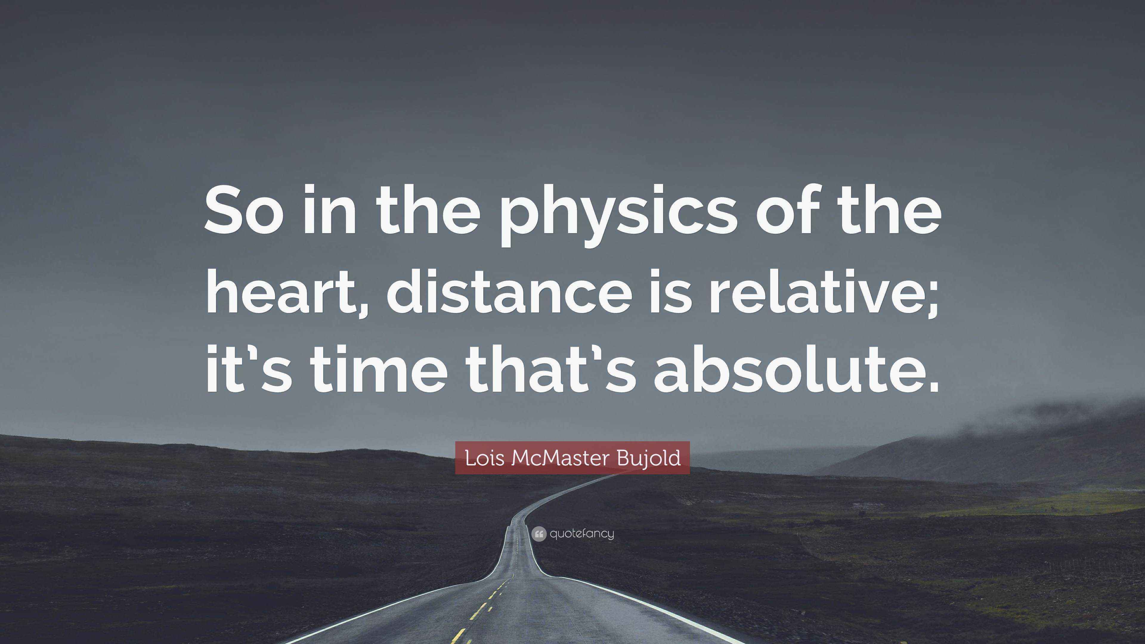 Lois McMaster Bujold Quote: “So in the physics of the heart, distance ...