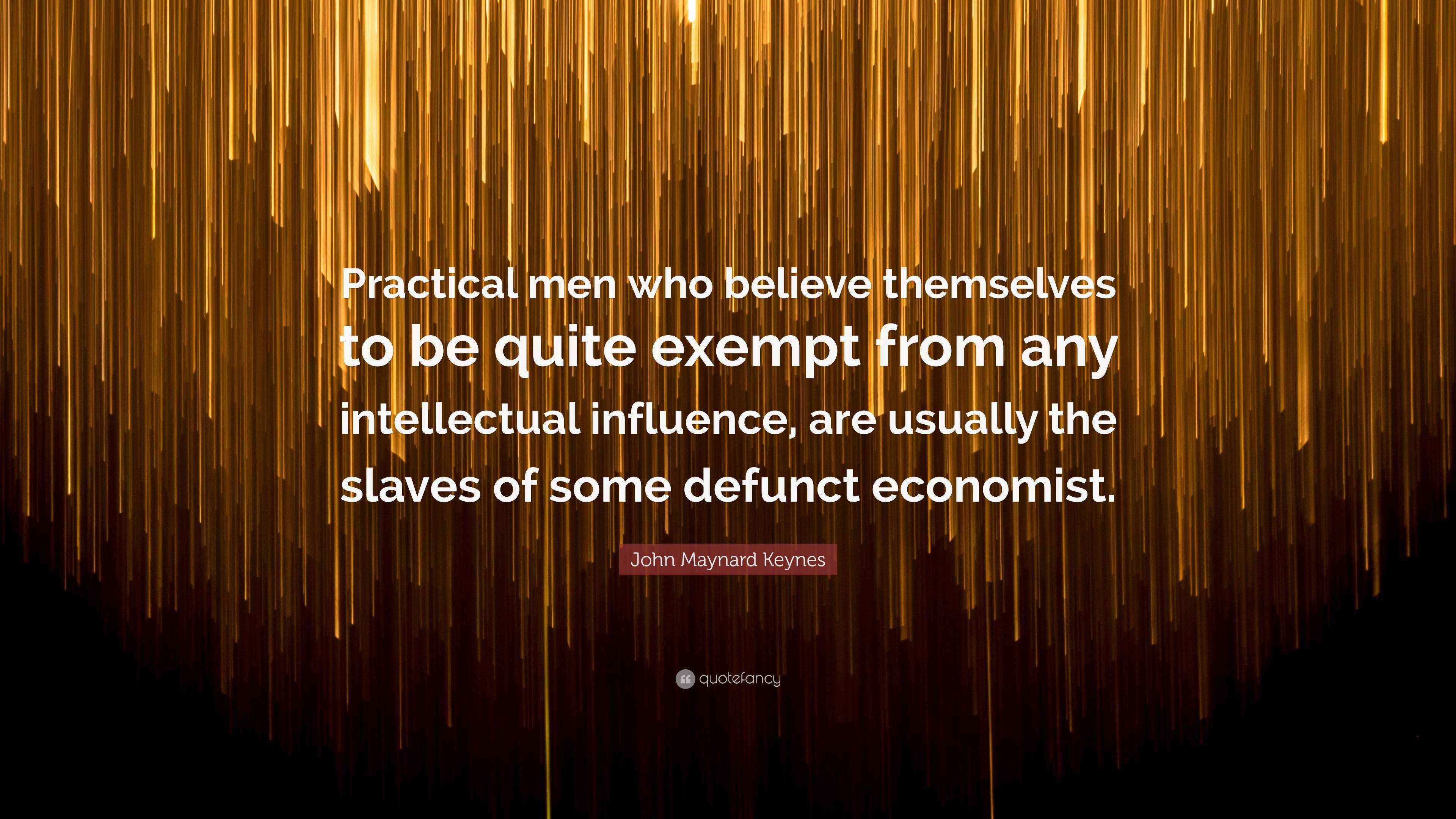 John Maynard Keynes Quote: “Practical men who believe themselves to be ...