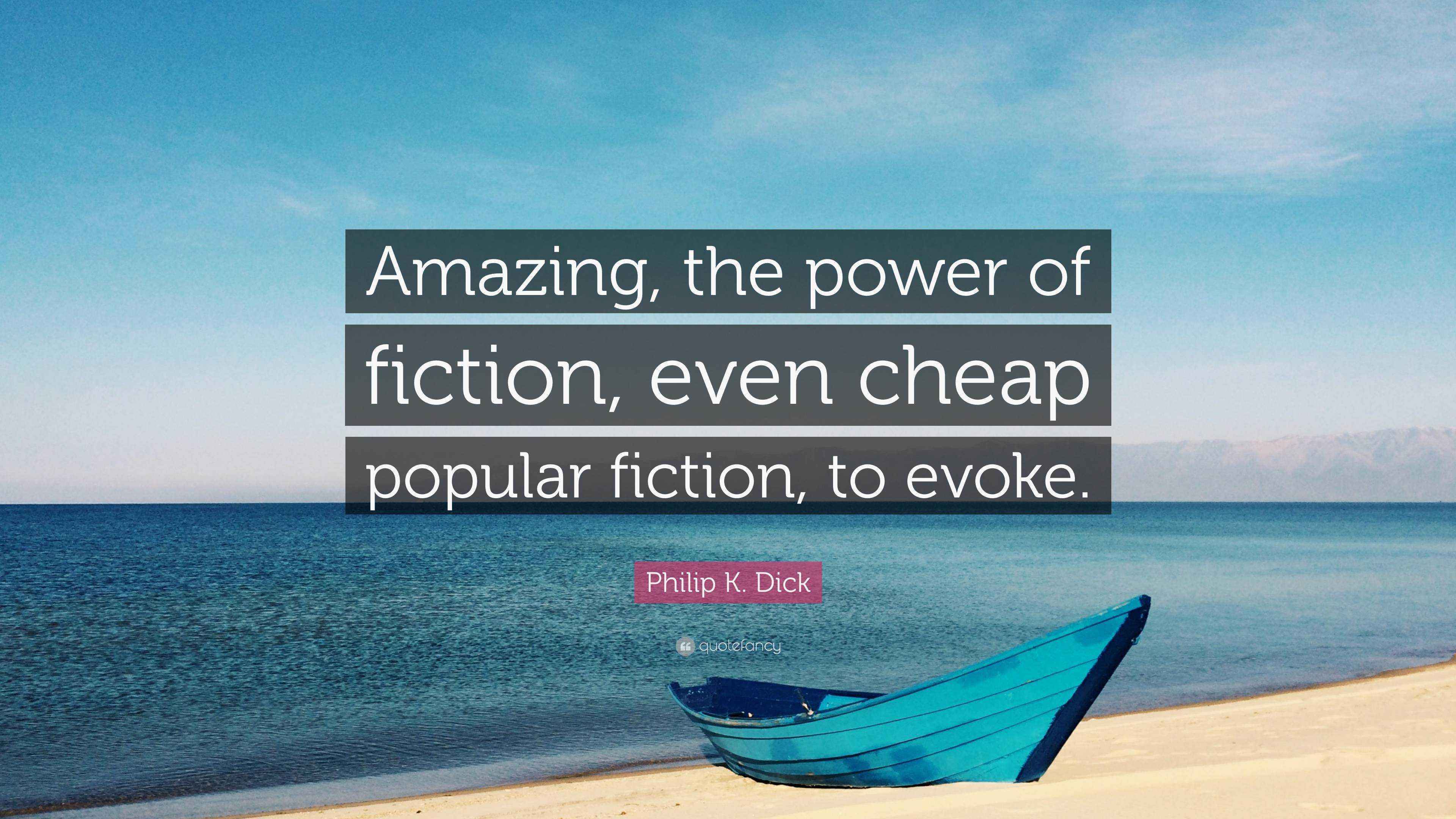 Philip K. Dick Quote: “Amazing, the power of fiction, even cheap ...