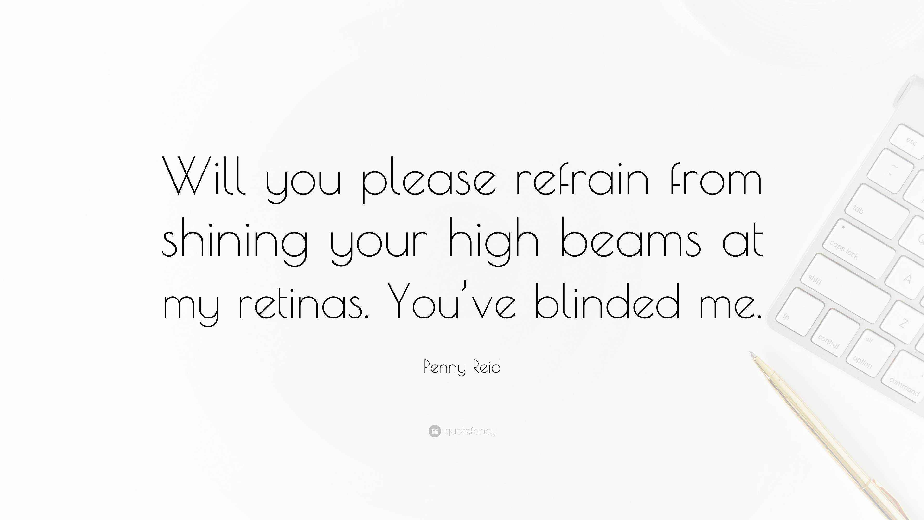 Penny Reid Quote: “Will you please refrain from shining your high beams ...