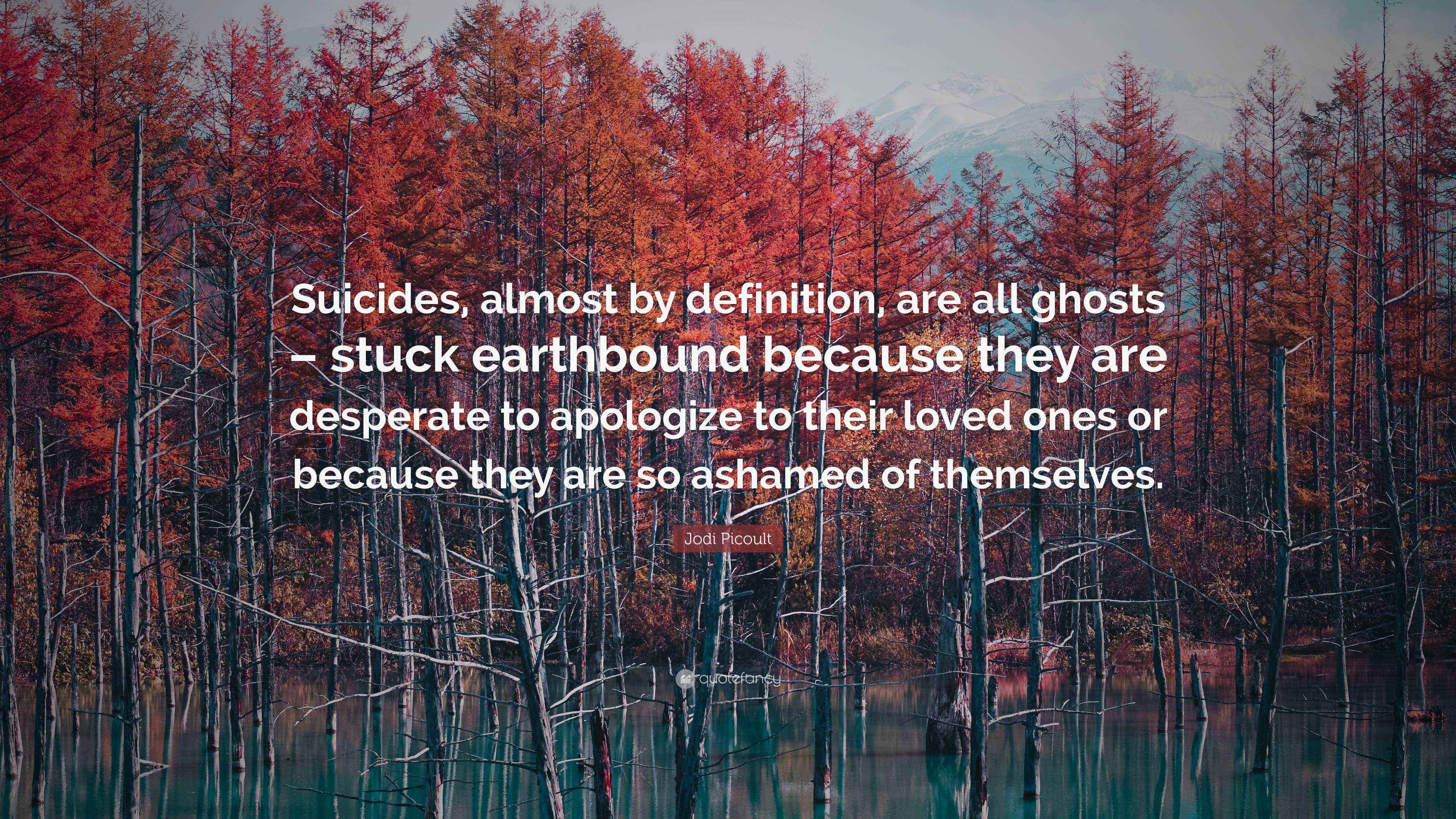 Jodi Picoult Quote: “Suicides, almost by definition, are all ghosts ...