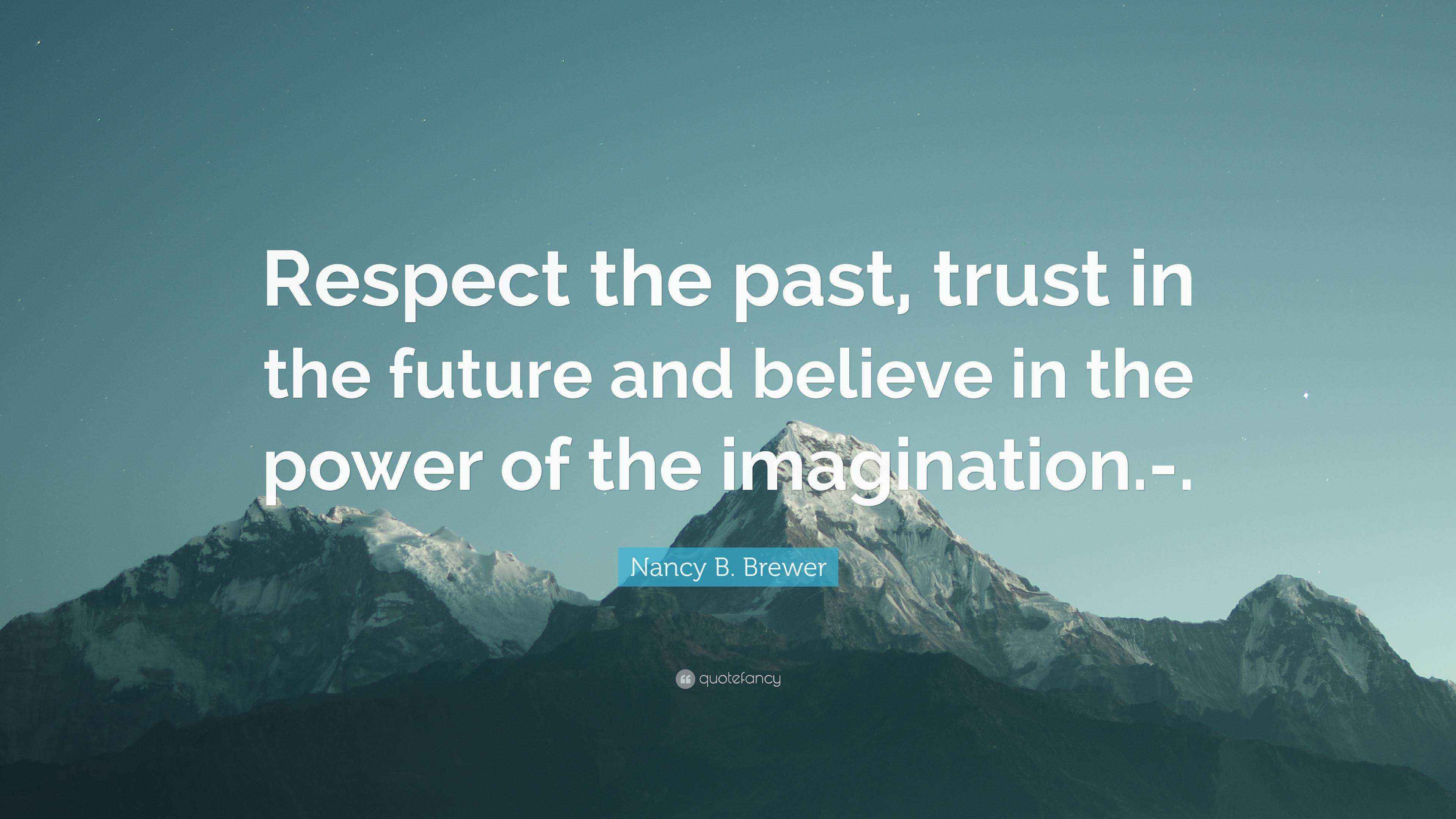 Nancy B. Brewer Quote: “Respect the past, trust in the future and ...