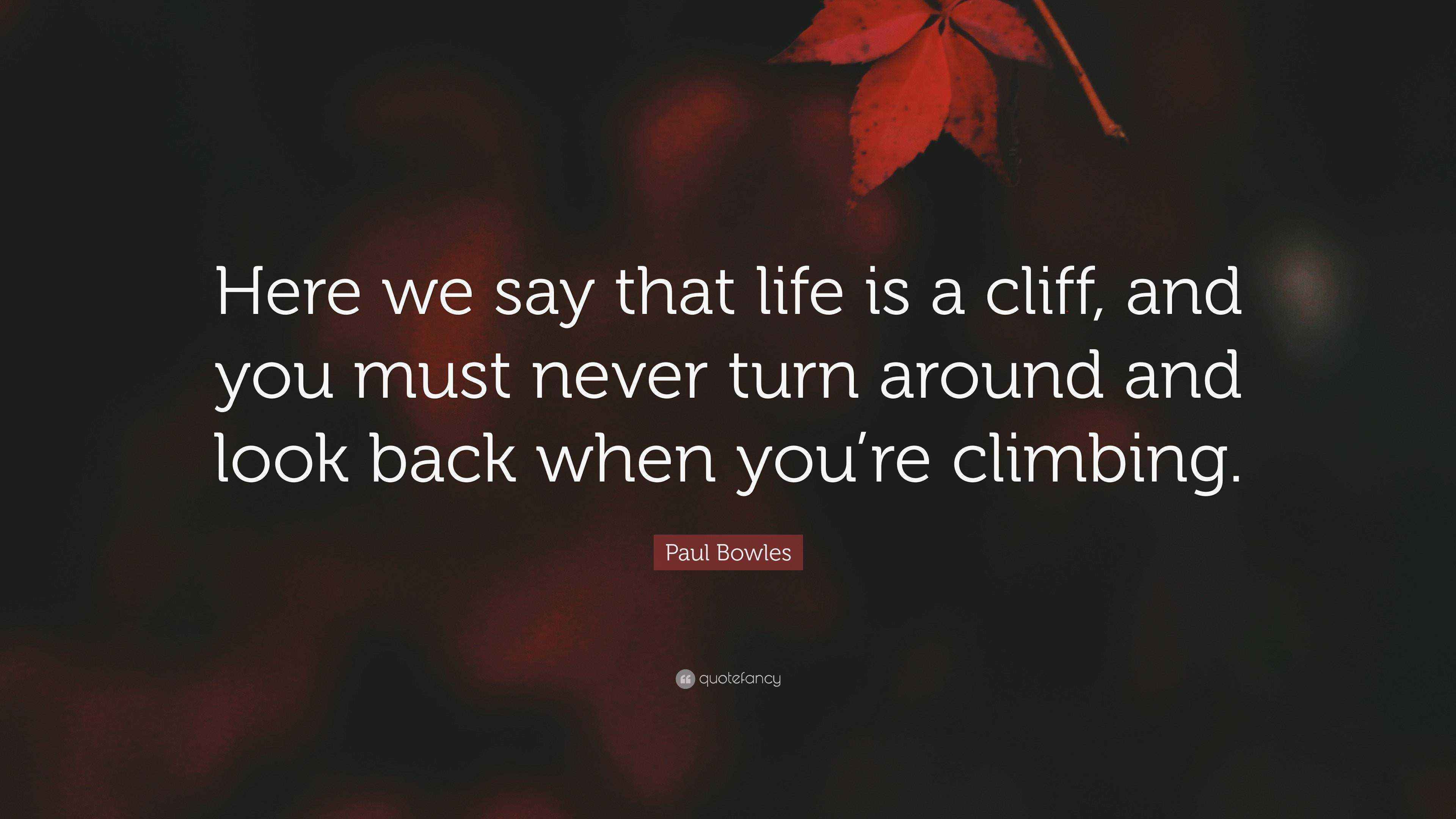 Paul Bowles Quote: “Here we say that life is a cliff, and you must ...