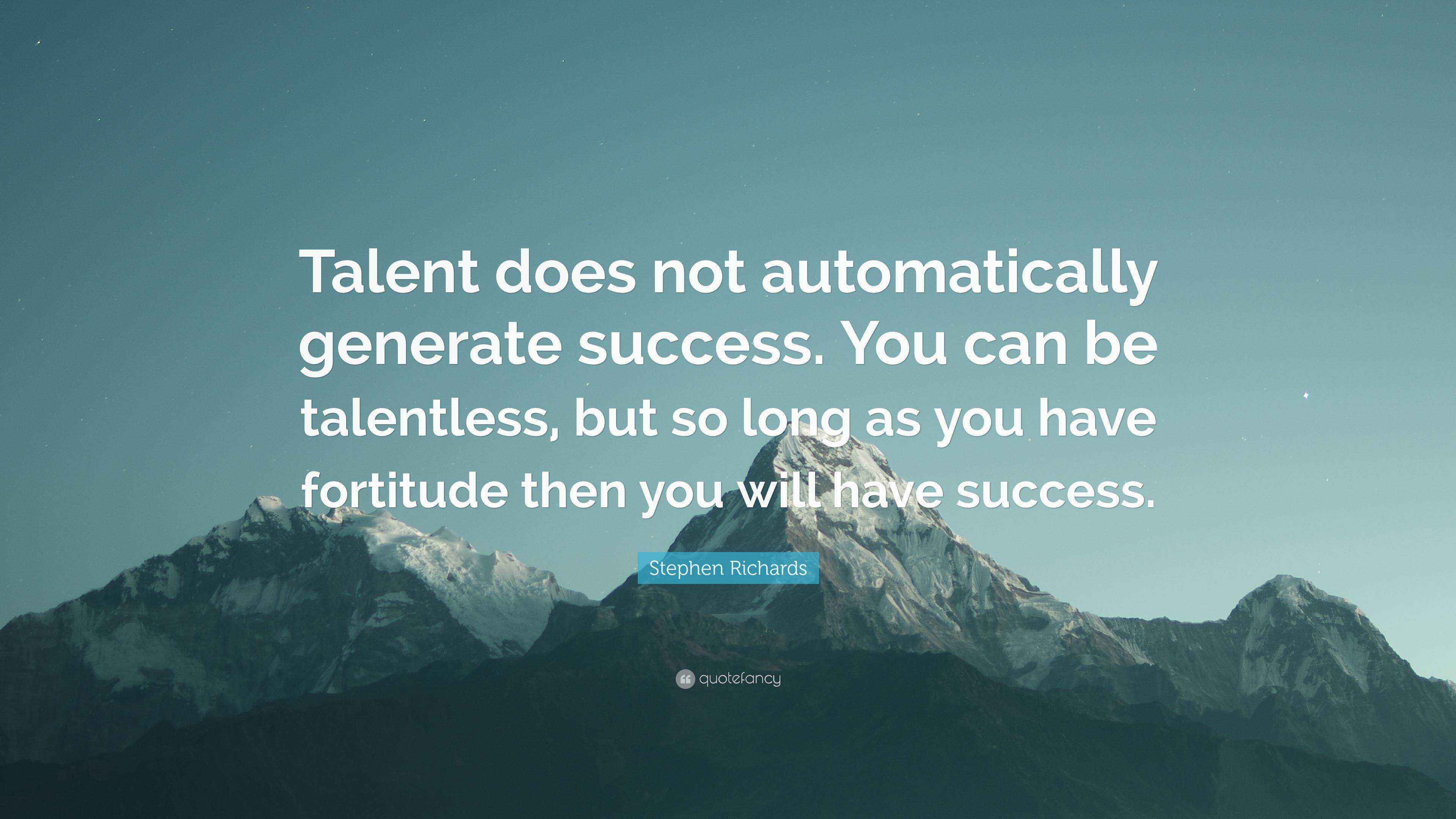 Stephen Richards Quote: “Talent does not automatically generate success ...
