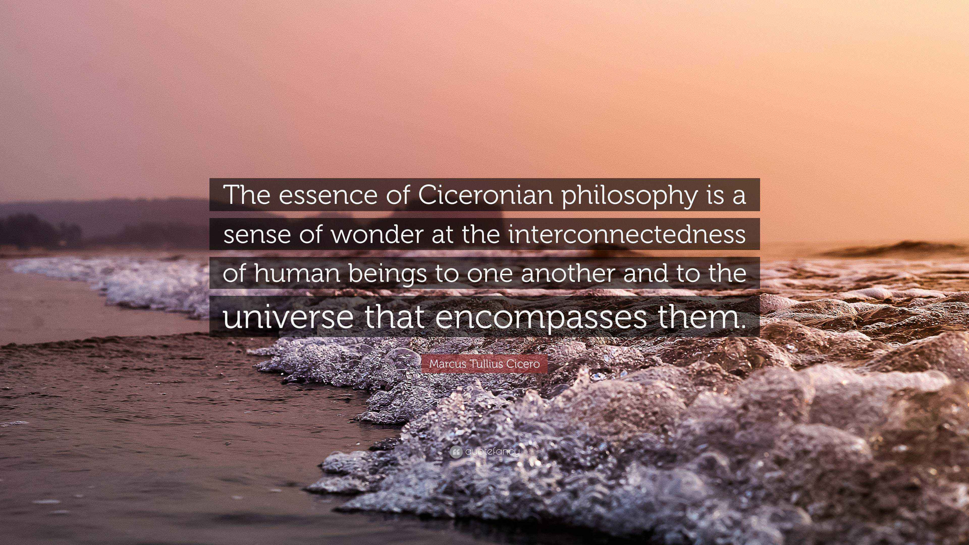 Marcus Tullius Cicero Quote: “The essence of Ciceronian philosophy is a ...