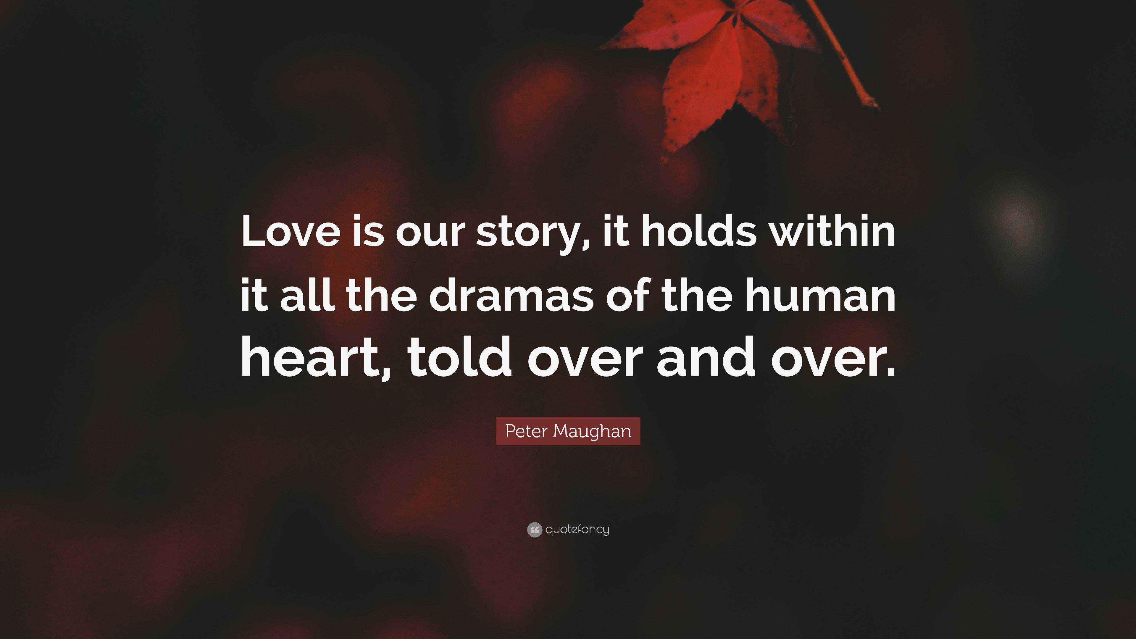 Peter Maughan Quote: “Love is our story, it holds within it all the ...