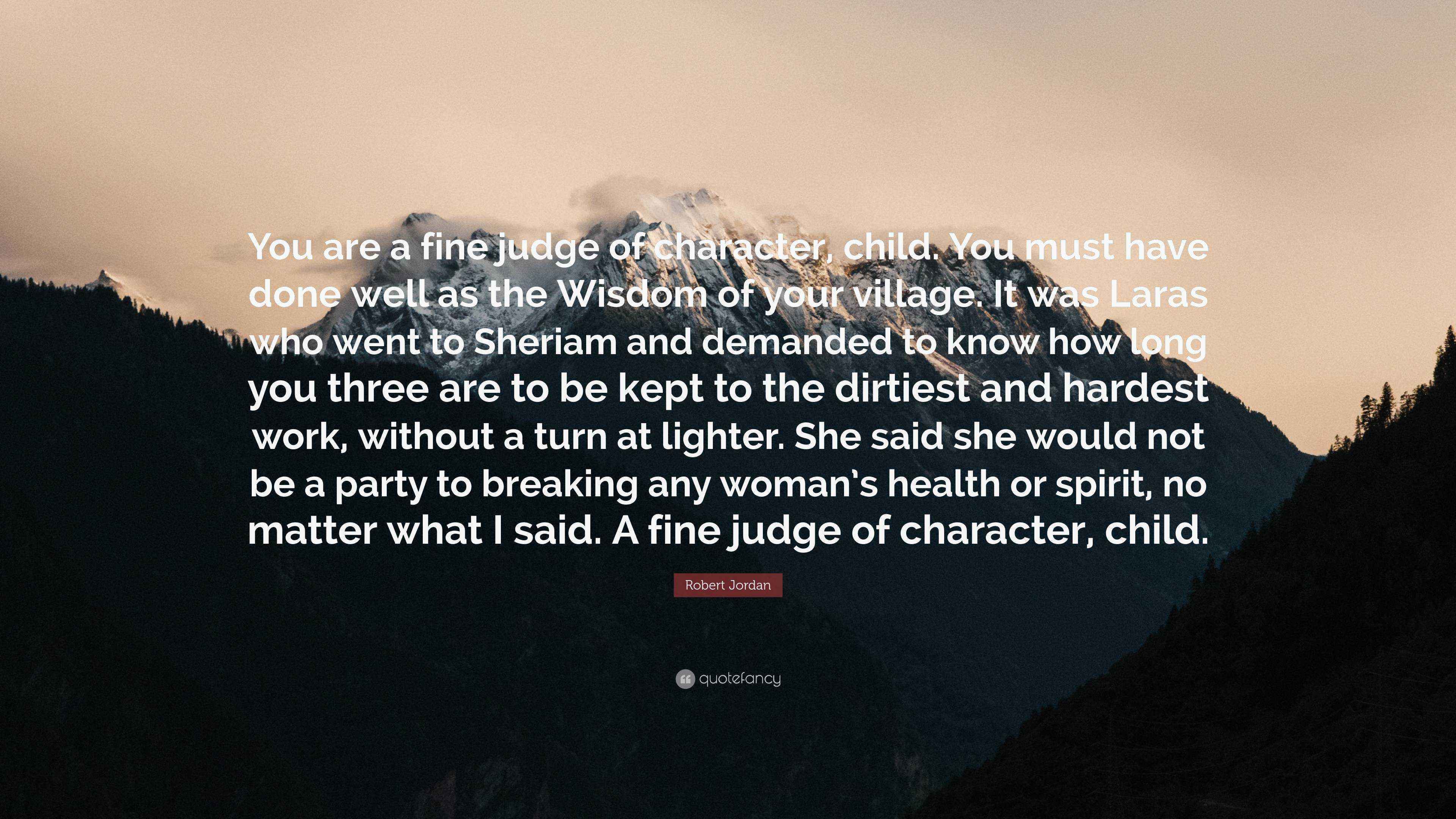Robert Jordan Quote: “You are a fine judge of character, child. You ...