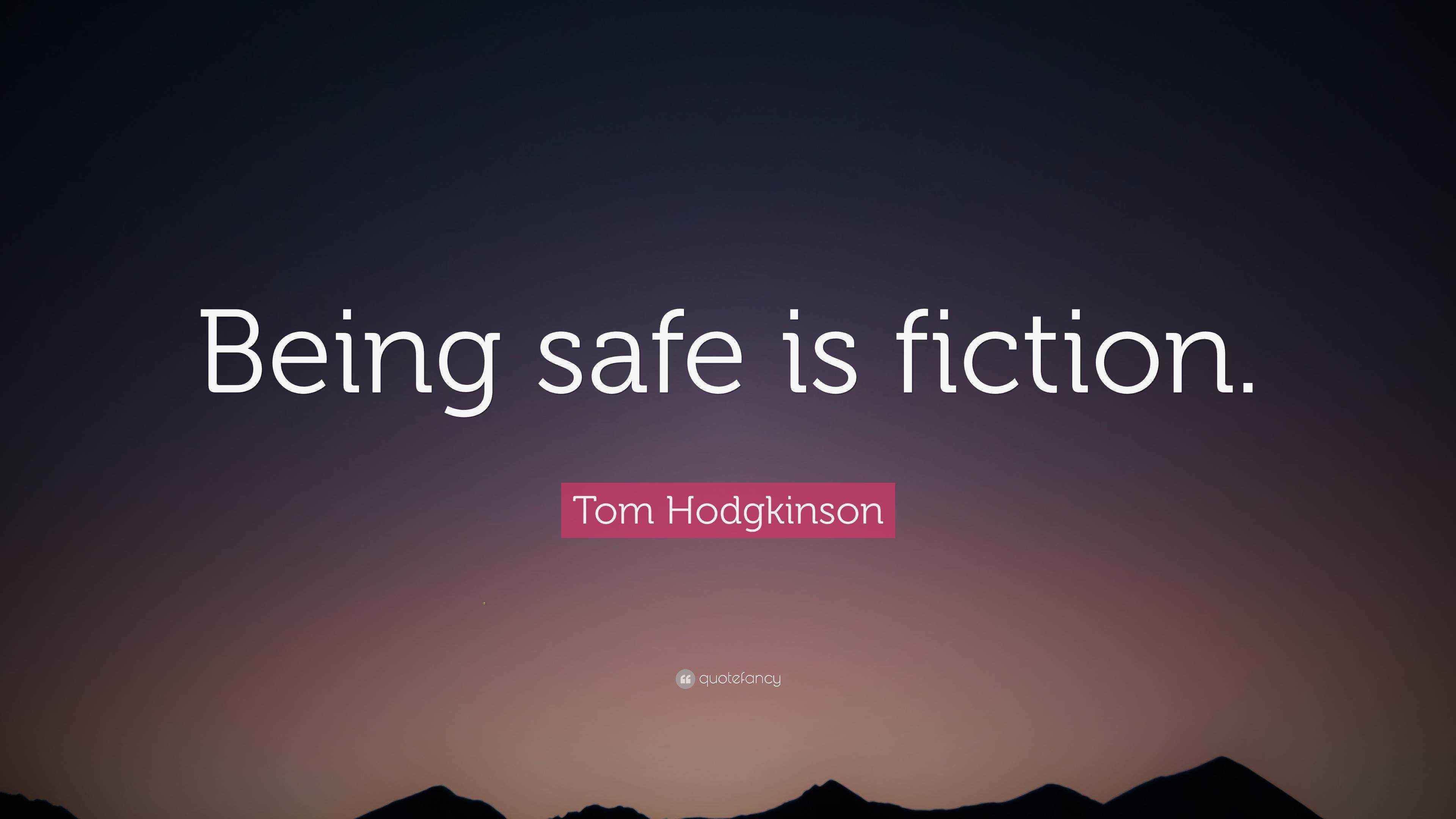 Tom Hodgkinson Quote: “Being safe is fiction.”