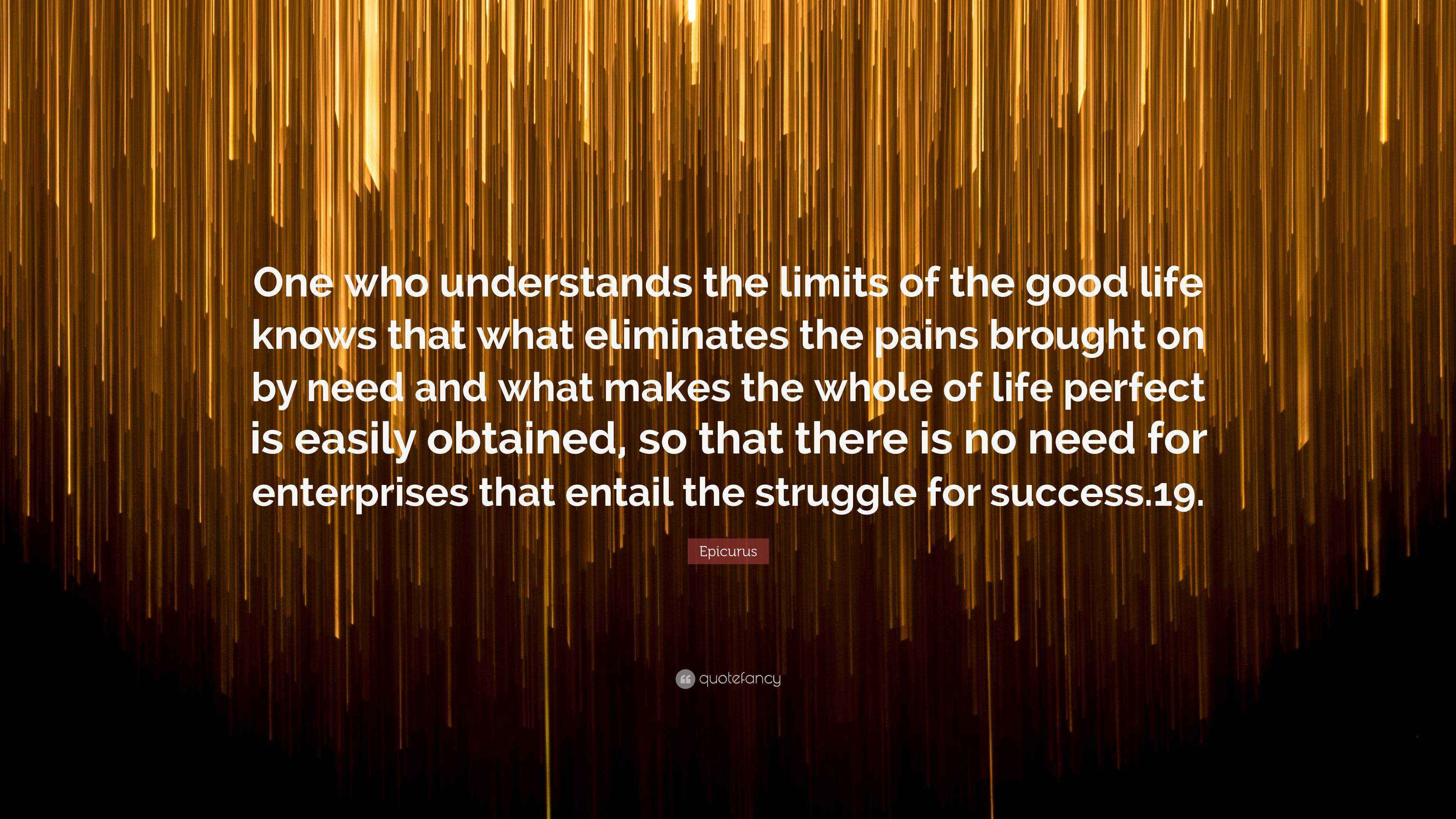 Epicurus Quote: “One who understands the limits of the good life knows ...