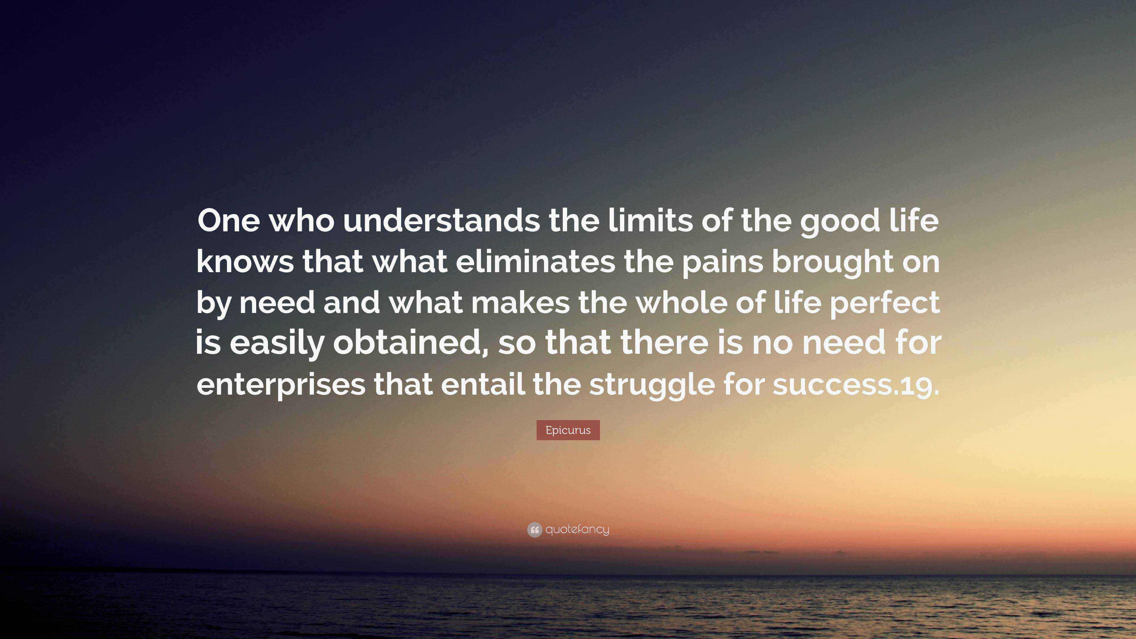 Epicurus Quote: “One who understands the limits of the good life knows ...