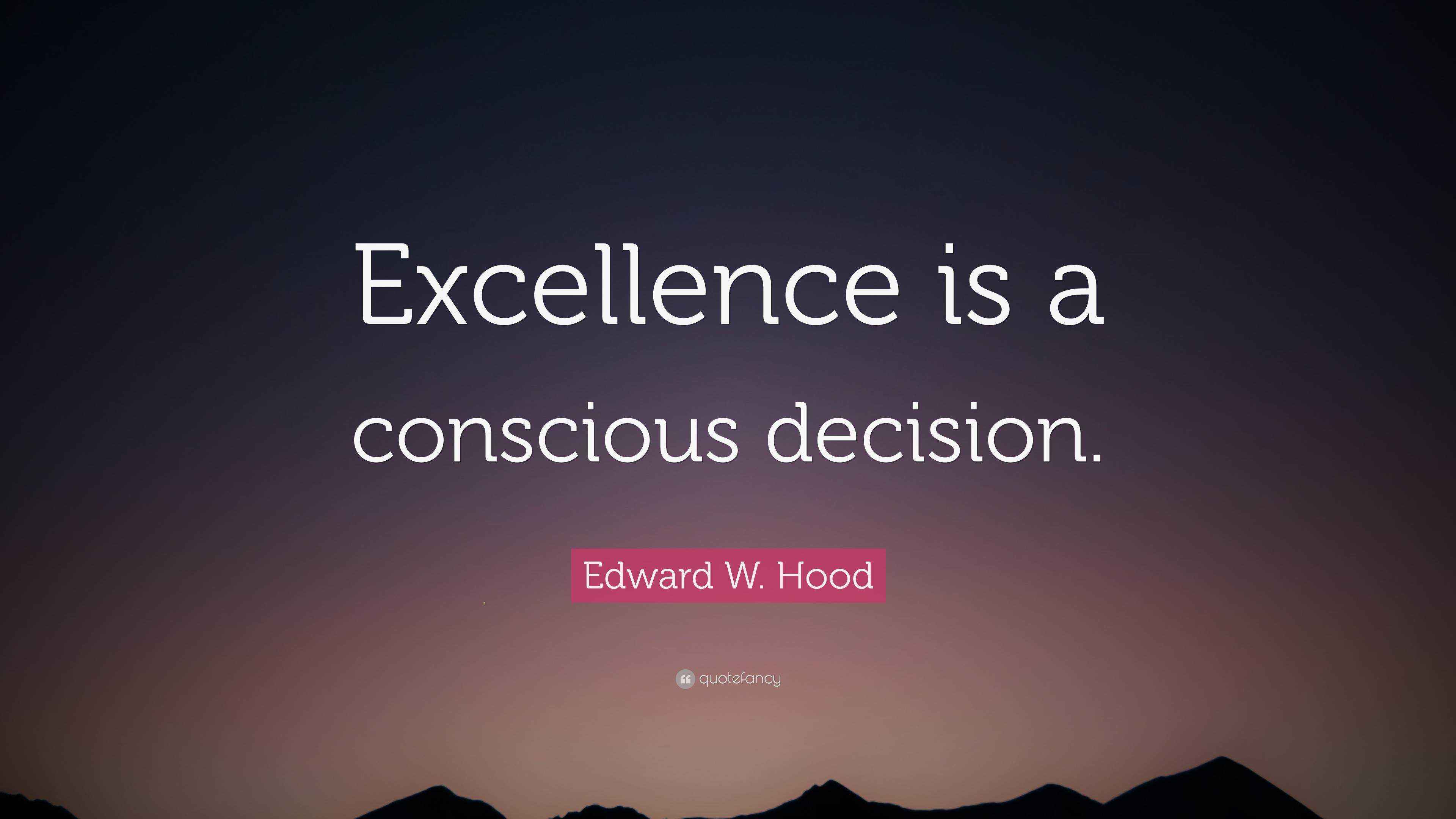 Edward W. Hood Quote: “Excellence is a conscious decision.”