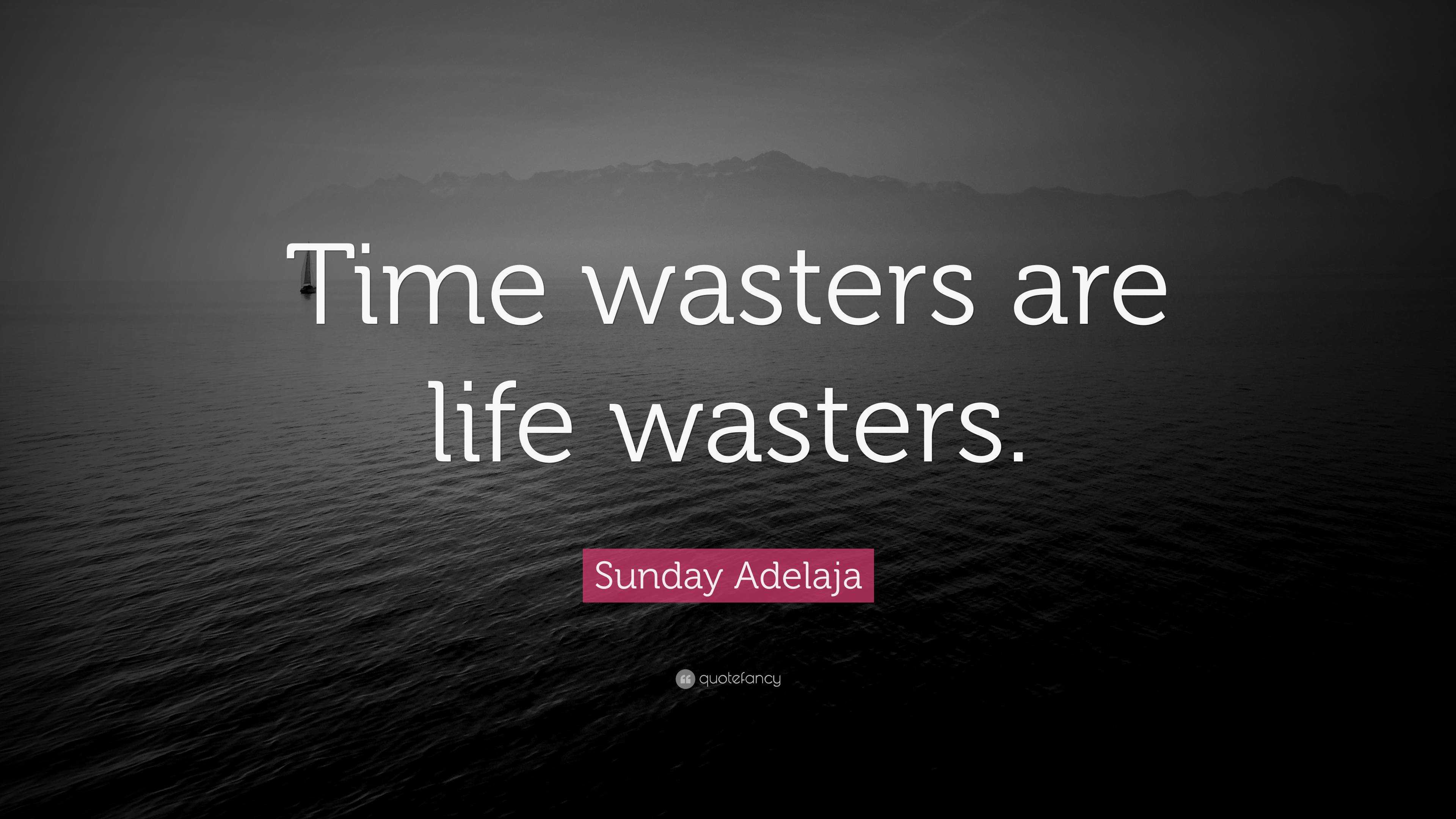 Sunday Adelaja Quote: “Time wasters are life wasters.”